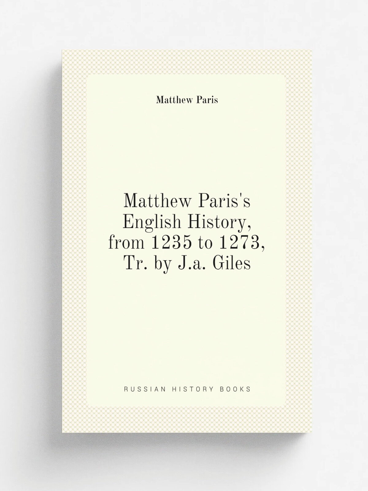 Matthew Paris's English History, from 1235 to 1273, Tr. by J.a. Giles