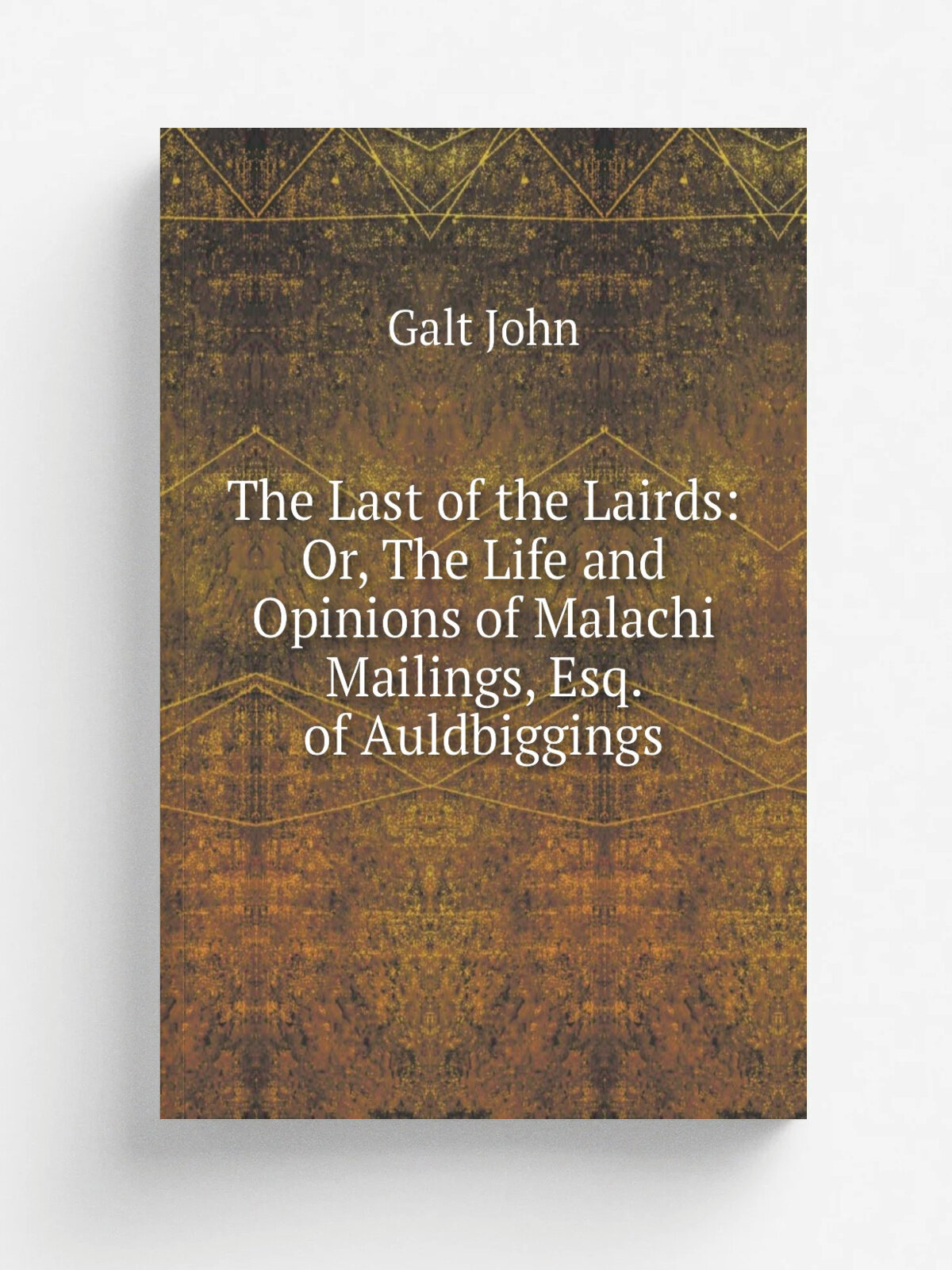 The Last of the Lairds: Or, The Life and Opinions of Malachi Mailings, Esq. of Auldbiggings | Galt John | 1827 | Printed by J. & J . Harper | Репринт