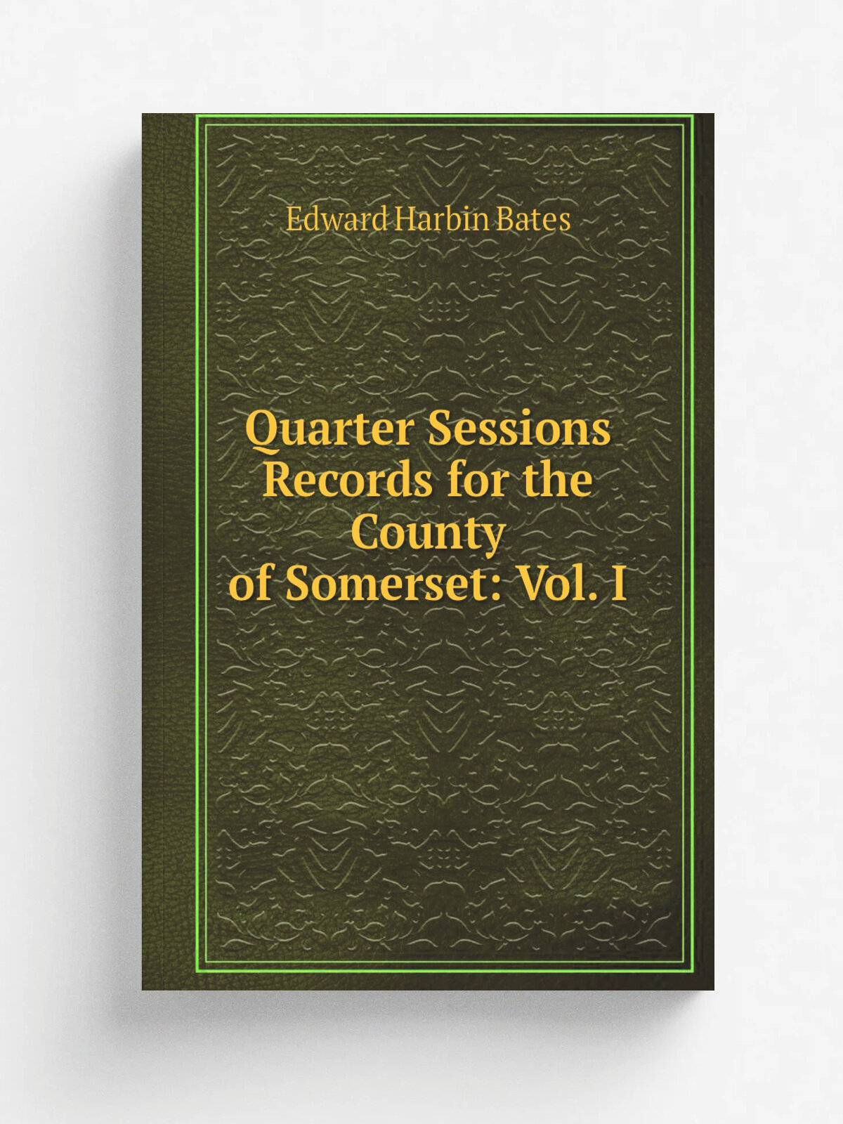 Quarter Sessions Records for the County of Somerset: Vol. I | Edward Harbin Bates | Репринт