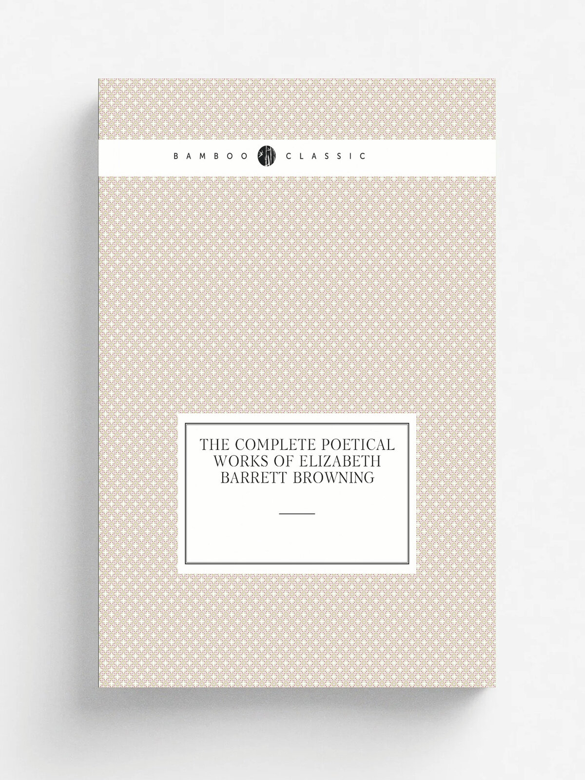 The Complete Poetical Works of Elizabeth Barrett Browning | Elizabeth Barrett Browning | 1900 | Репринт