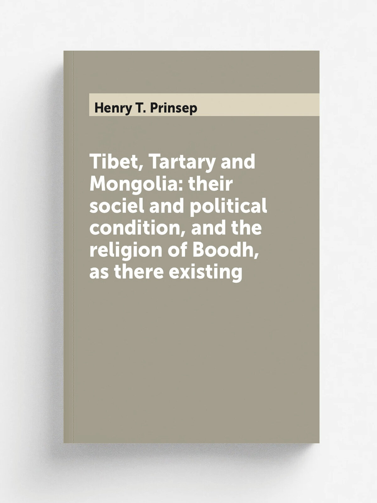 Tibet, Tartary and Mongolia: their sociel and political condition, and the religion of Boodh, as there existing