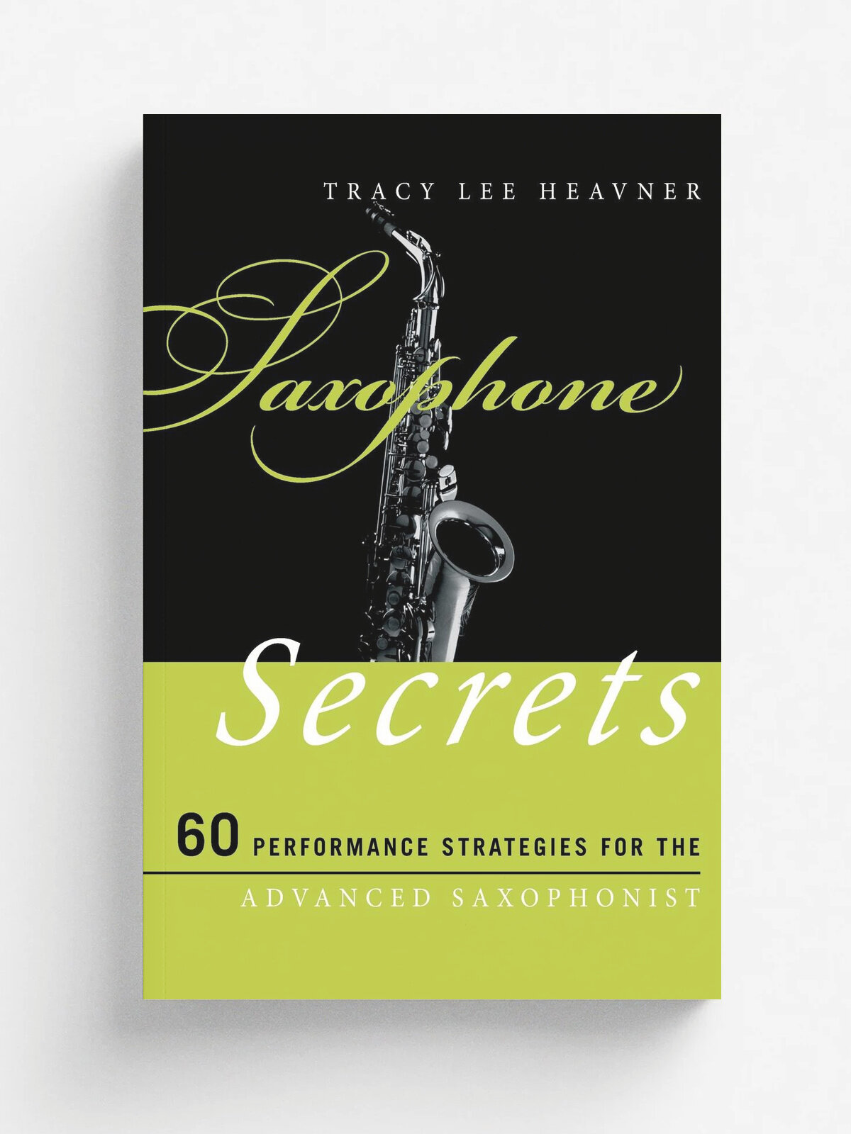 Saxophone Secrets. 60 Performance Strategies for the Advanced Saxophonist
