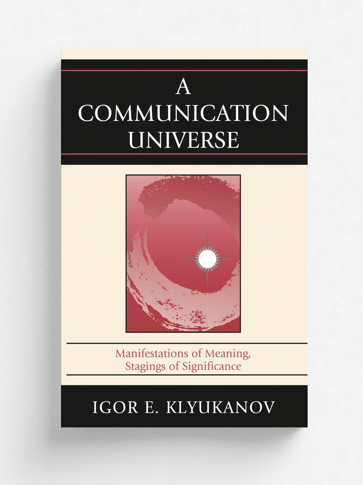 A Communication Universe. Manifestations of Meaning, Stagings of Significance