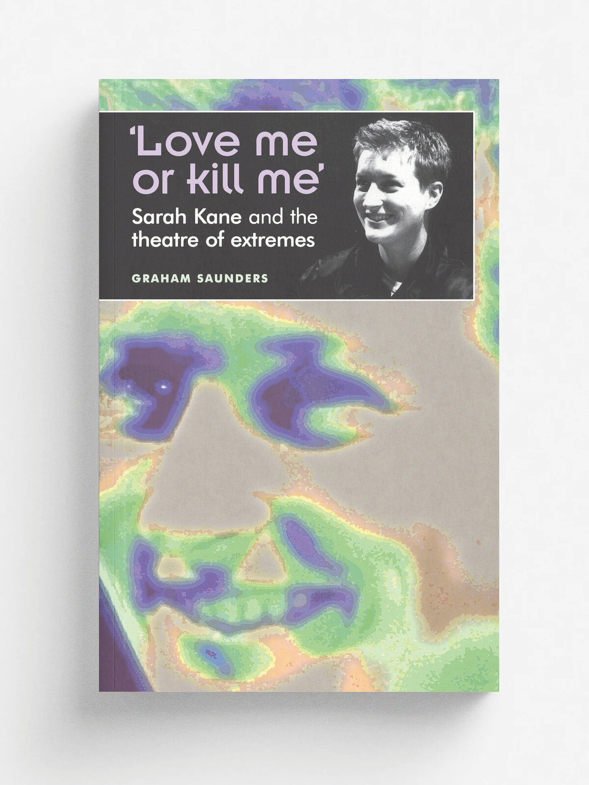 'Love Me or Kill Me'. Sarah Kane and the Theatre of Extremes