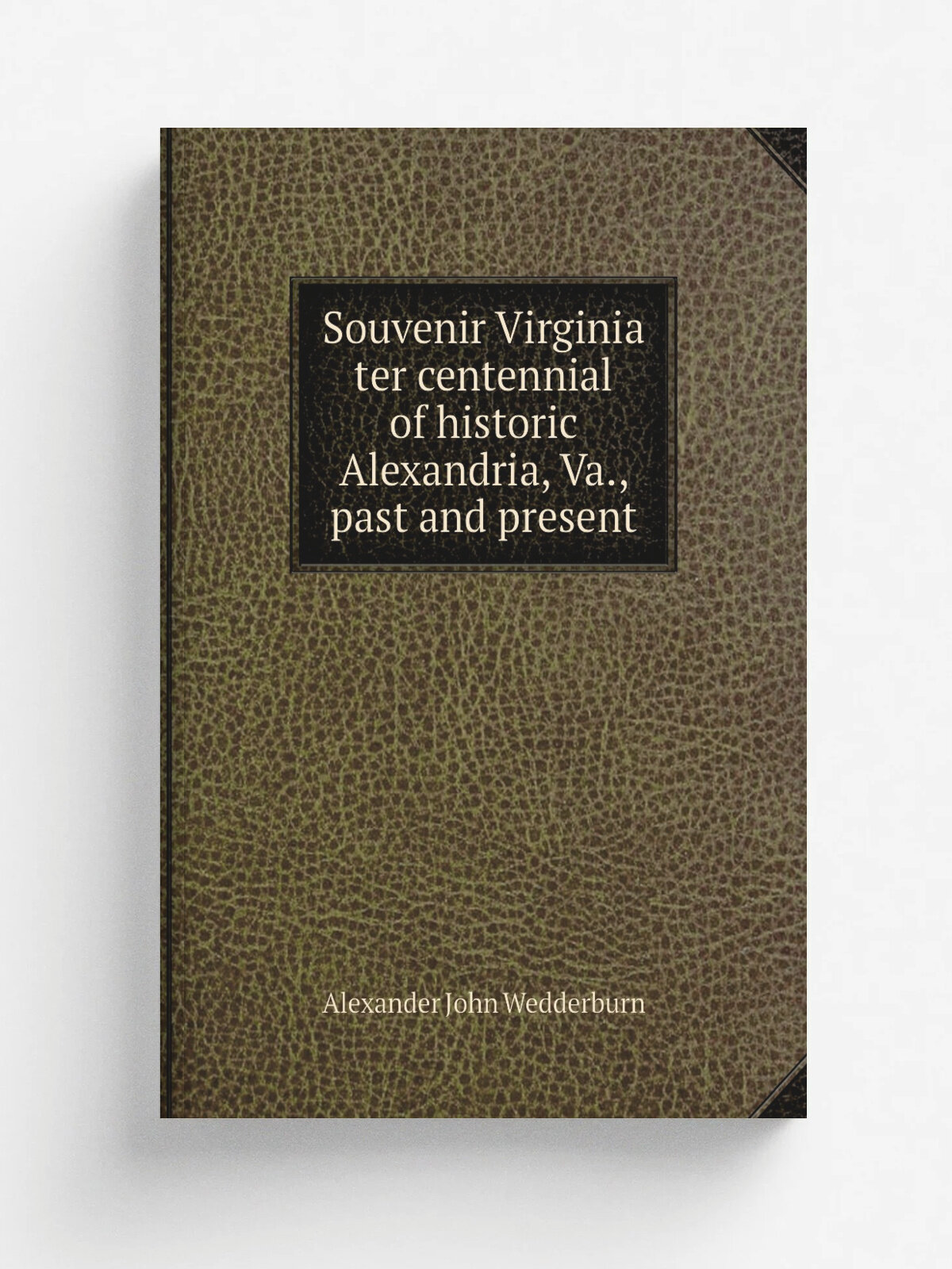 Souvenir Virginia ter centennial of historic Alexandria, Va, past and present