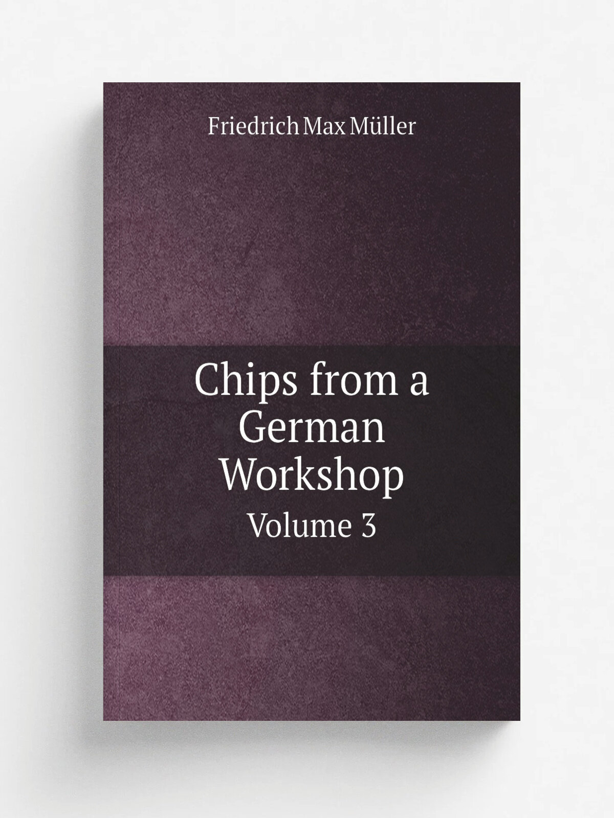 Chips from a German Workshop. Volume 3