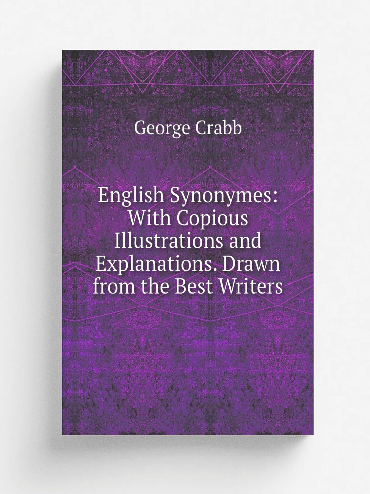 English Synonymes: With Copious Illustrations and Explanations. Drawn from the Best Writers | Crabb George | Репринт