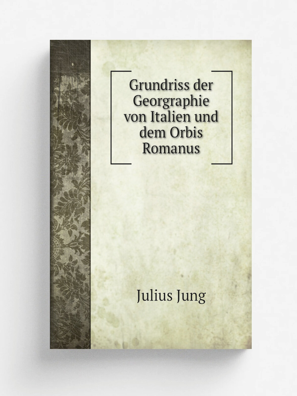 Grundriss der Georgraphie von Italien und dem Orbis Romanus | Julius Jung | 1897 | M.nchen Beck | Репринт
