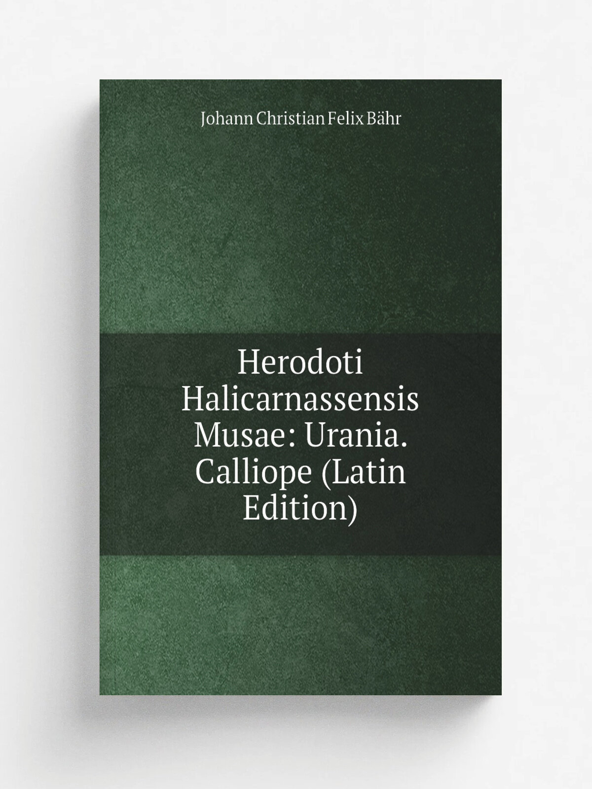Herodoti Halicarnassensis Musae: Urania. Calliope (Latin Edition) | Johann Christian Felix B.hr | Репринт