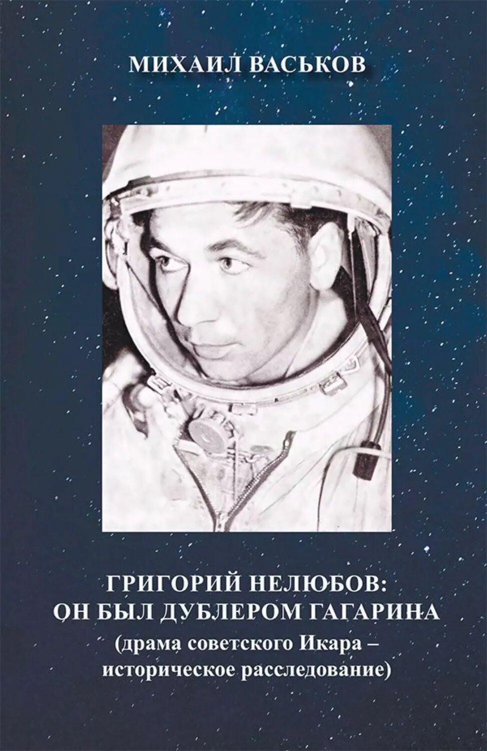 Григорий Нелюбов. Он был дублером Гагарина. Драма советского Икара – историческое расследование [Цифровая книга]