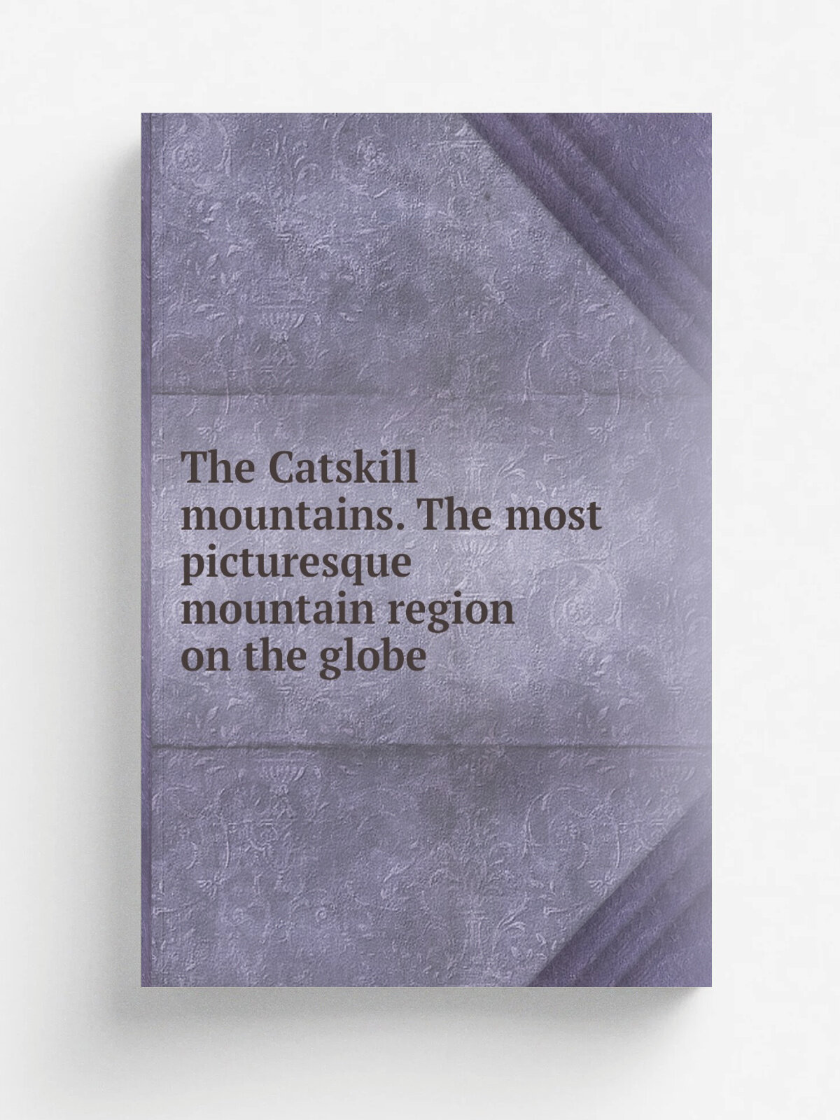 The Catskill mountains. The most picturesque mountain region on the globe