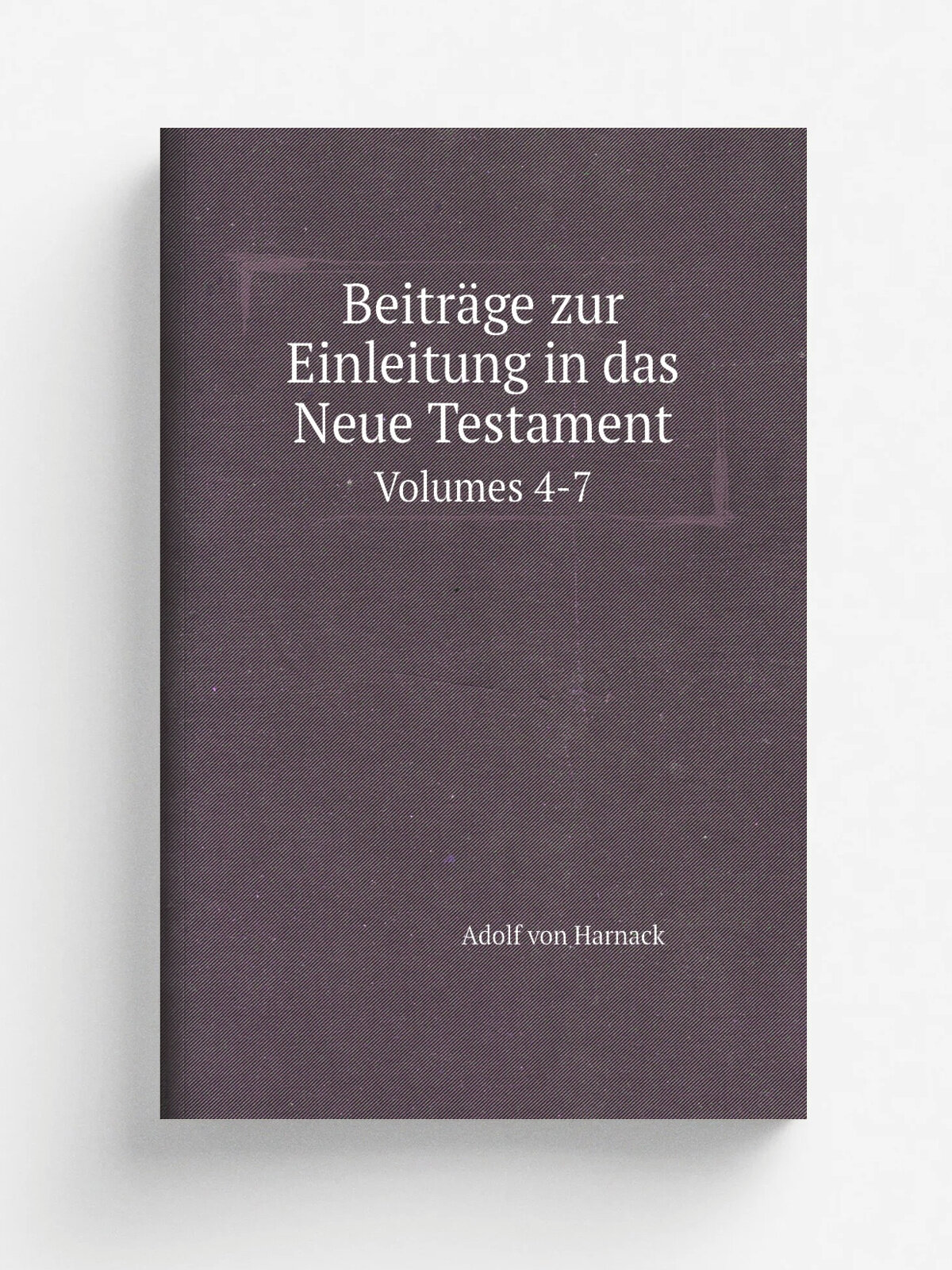 Beitr.ge zur Einleitung in das Neue Testament. Volumes 4-7 | Adolf von Harnack | 1911 | J.C. Hinrichs | Репринт