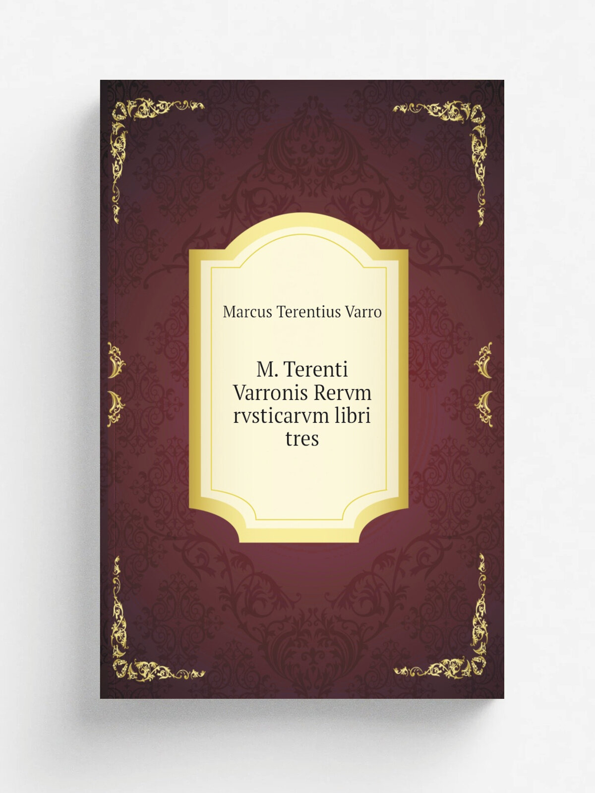 M. Terenti Varronis Rervm rvsticarvm libri tres | Marcus Terentius Varro | 1889 | Lipsiae, in aedibvs B. G. Tevbneri | Репринт