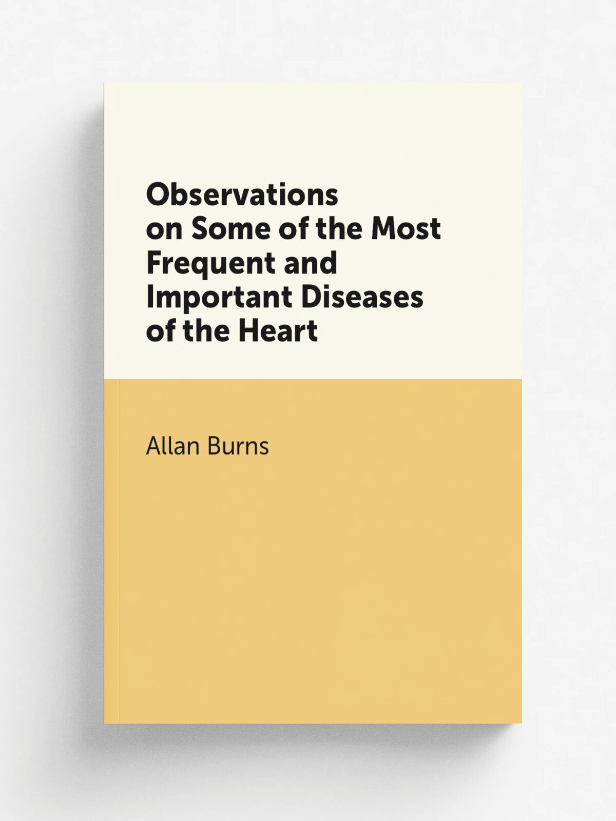 Observations on Some of the Most Frequent and Important Diseases of the Heart