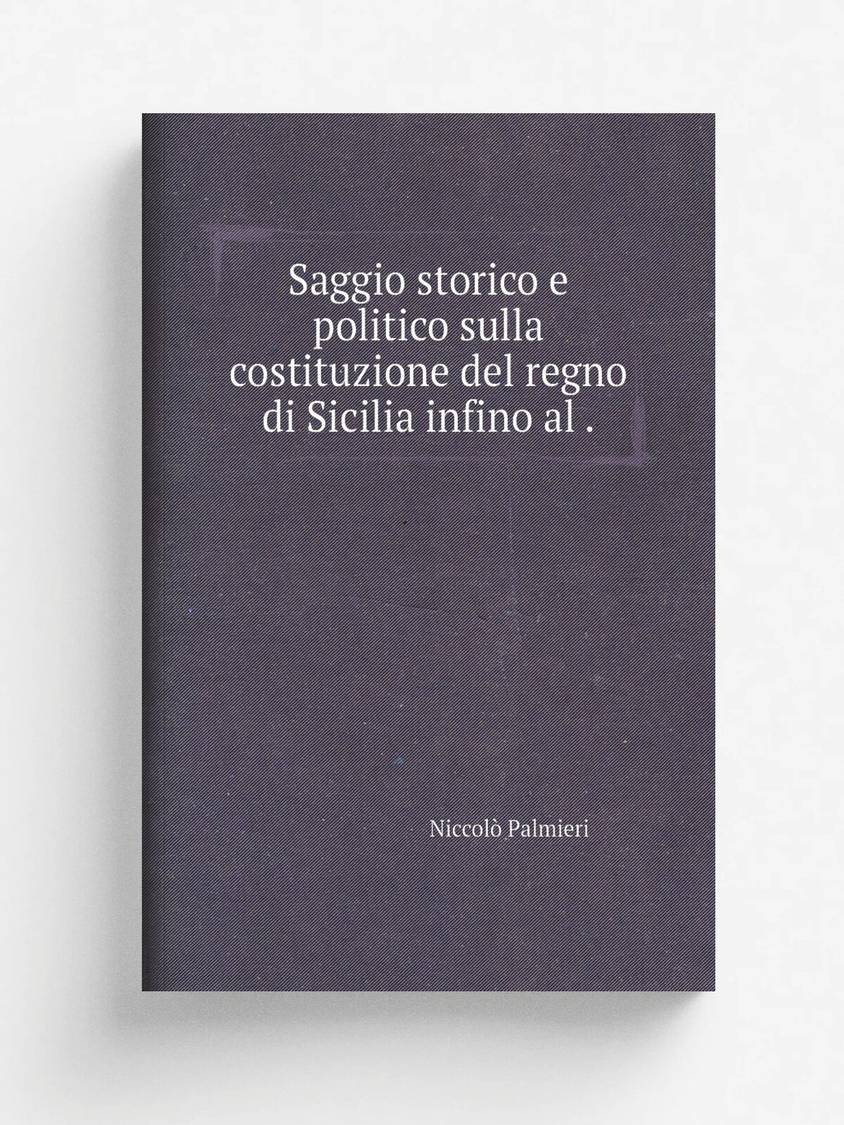 Saggio storico e politico sulla costituzione del regno di Sicilia infino al .