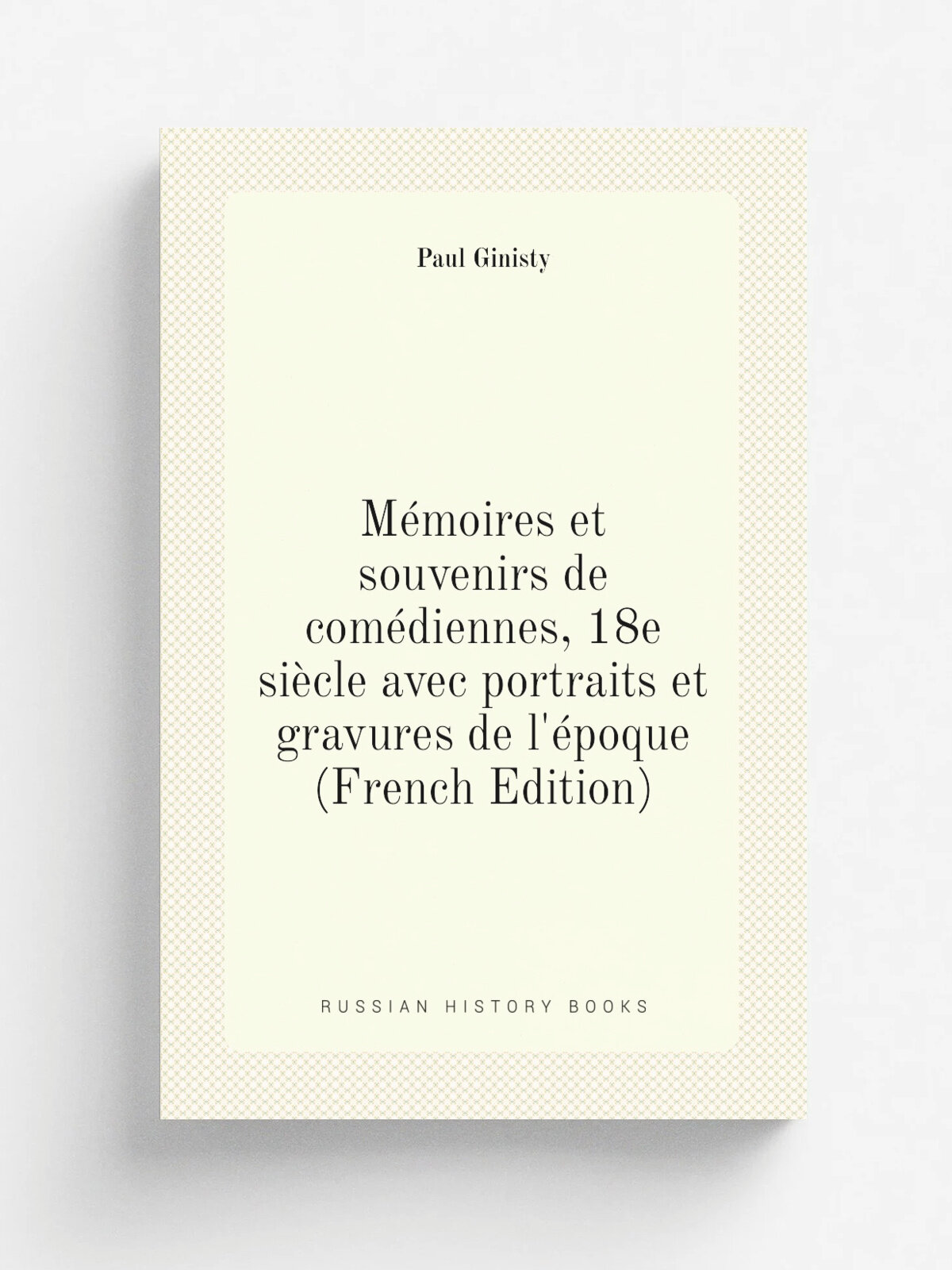 M.moires et souvenirs de com.diennes, 18e si.cle avec portraits et gravures de l'. poque (French Edition) | Paul Ginisty | Репринт