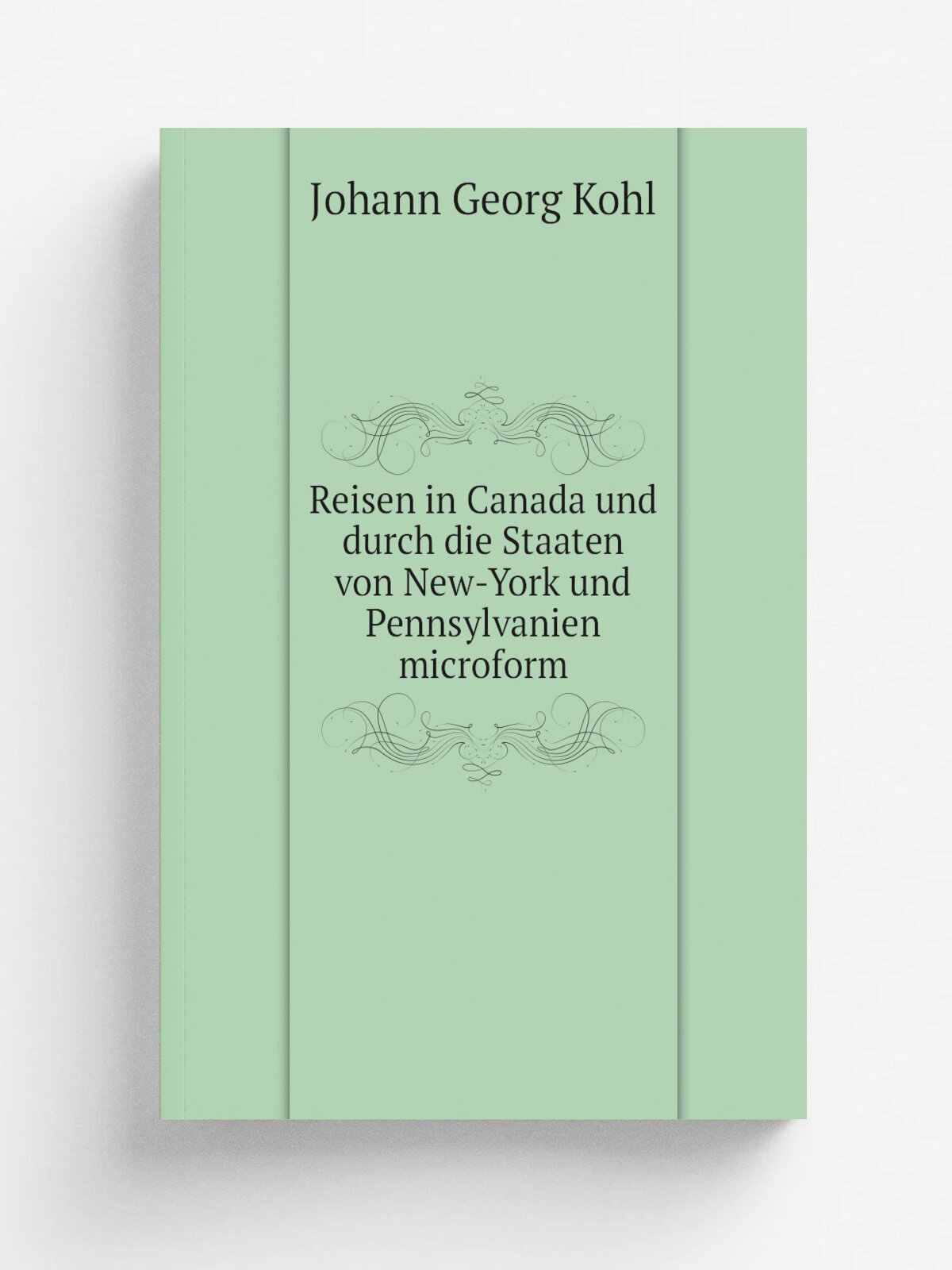 Reisen in Canada und durch die Staaten von New-York und Pennsylvanien microform | Kohl Johann Georg | 1856 | Stuttgart; Ausburg : J.G. Cotta | Репринт