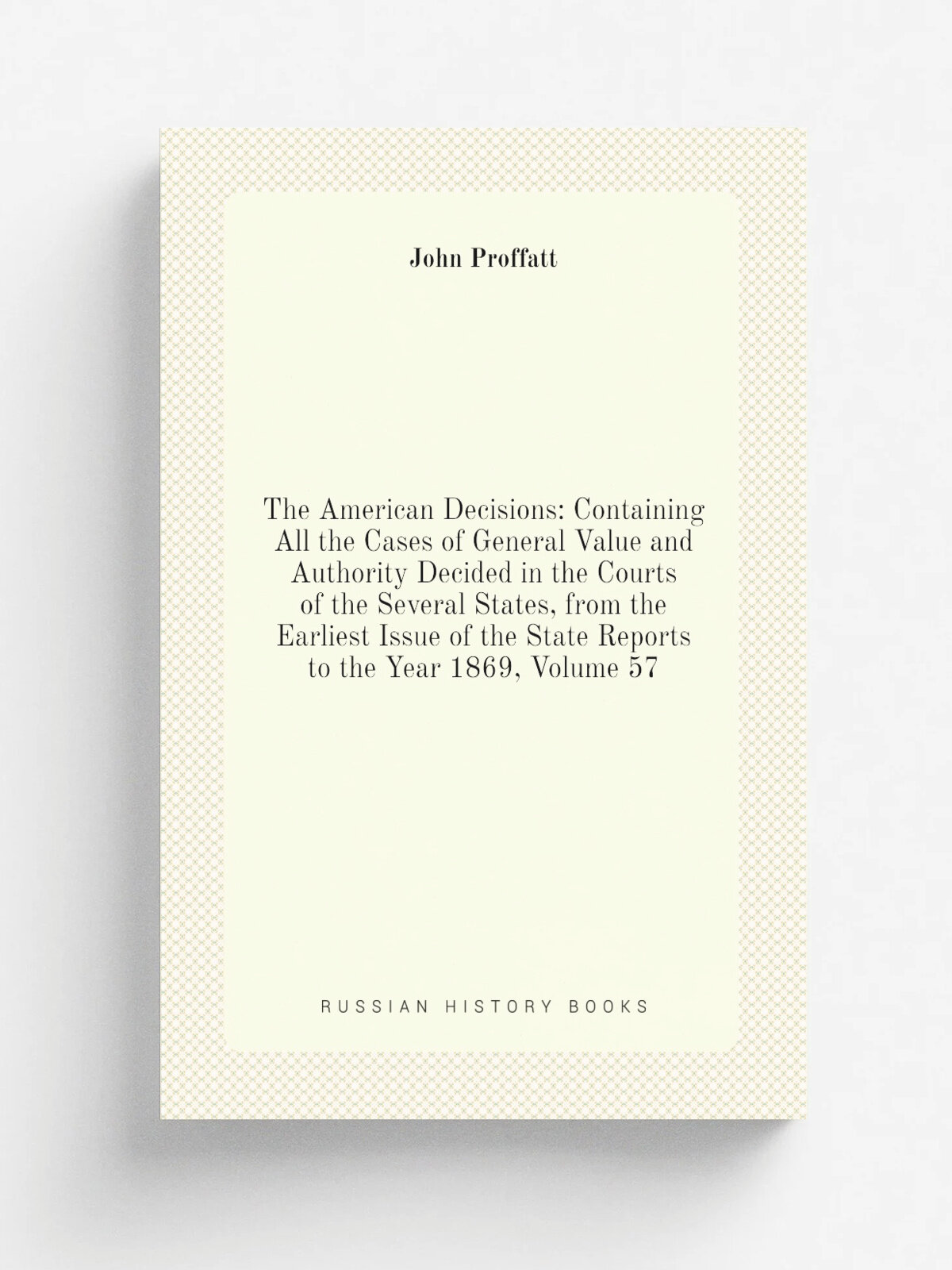 The American Decisions: Containing All the Cases of General Value and Authority Decided in the Courts of the Several States, from the Earliest Issue …