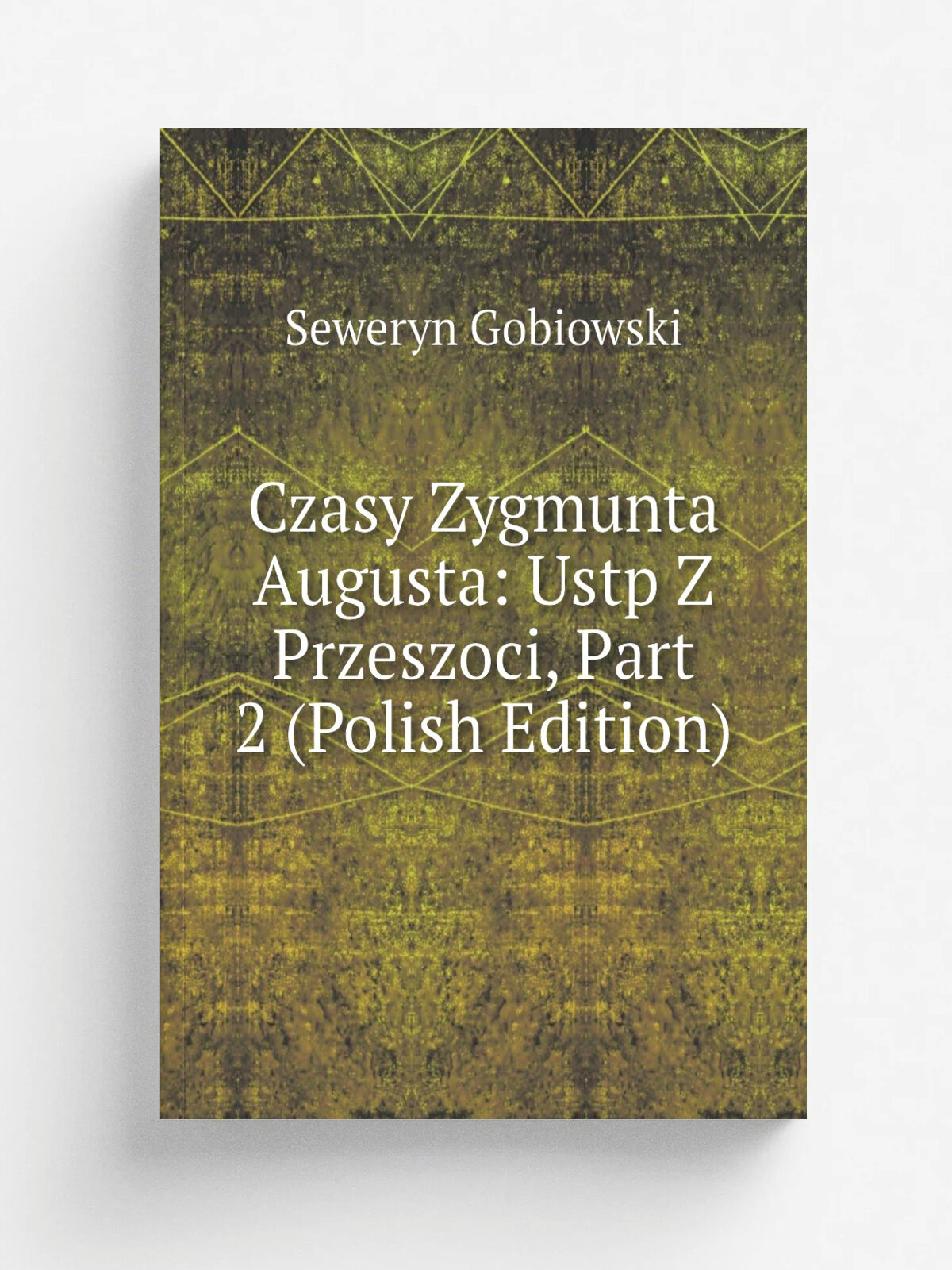 Czasy Zygmunta Augusta: Ustp Z Przeszoci, Part 2 (Polish Edition) | Seweryn Gobiowski | Репринт