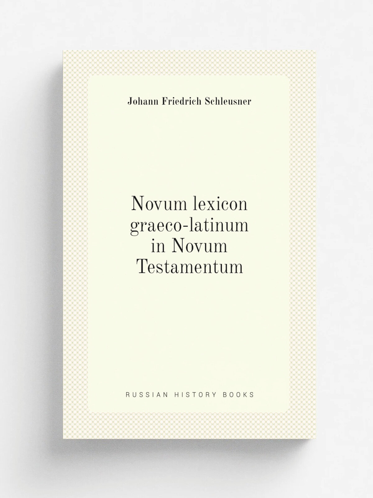 Novum lexicon graeco-latinum in Novum Testamentum | Johann Friedrich Schleusner | 1817 | Glasgua, Duncan (pr.) | Репринт