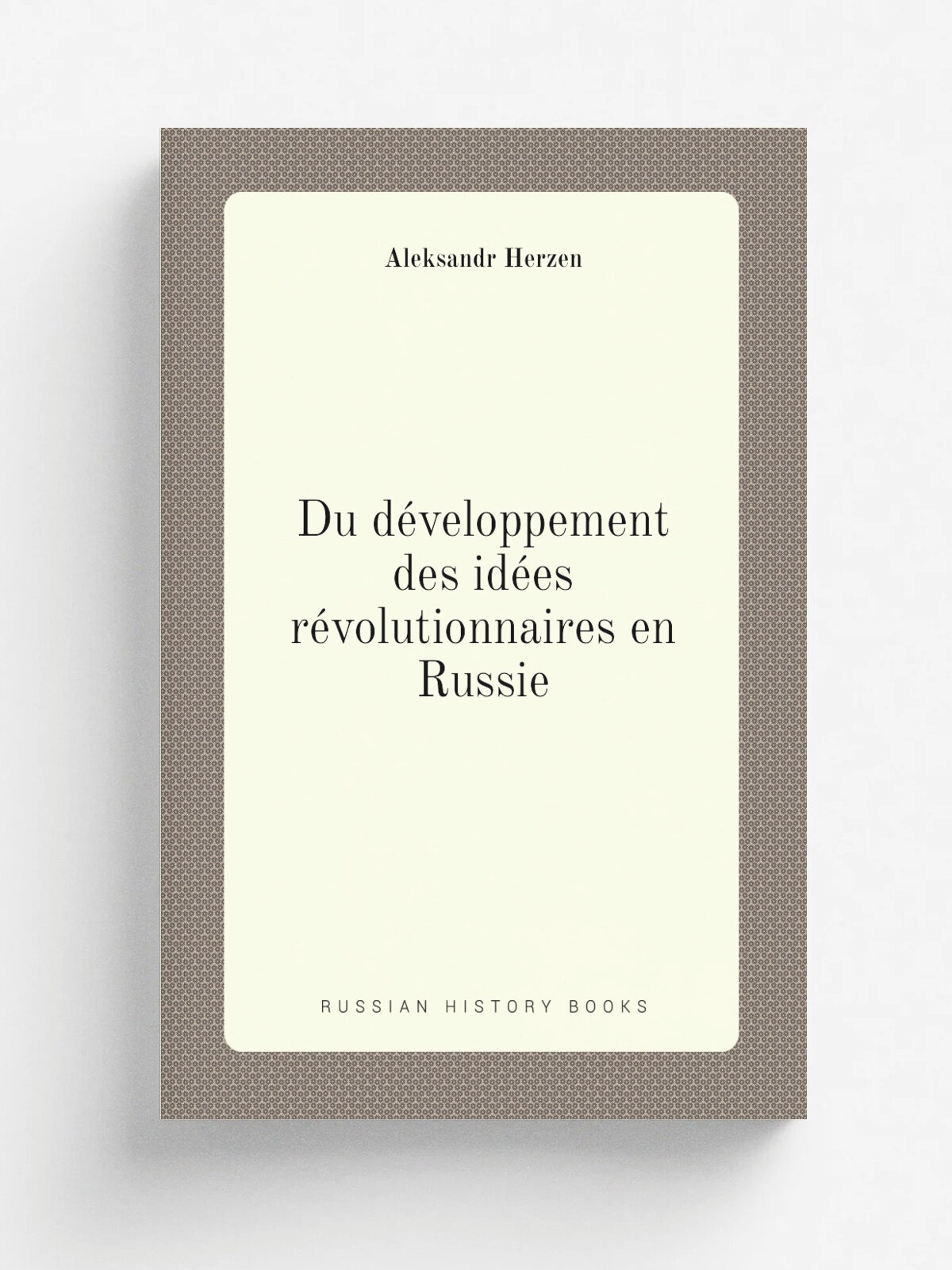 Du de.veloppement des ide.es re.volutionnaires en Russie | Aleksandr Herzen | 1853 | Londres . Pub. par la Centralization de la Socie.te. de.mocratiqu…