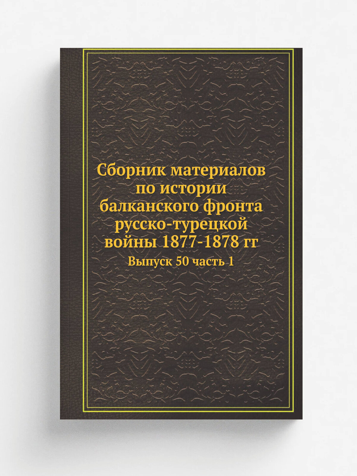 Сборник материалов по истории балканского фронта русско-турецкой войны 1877-1878 гг. Выпуск 50 часть 1