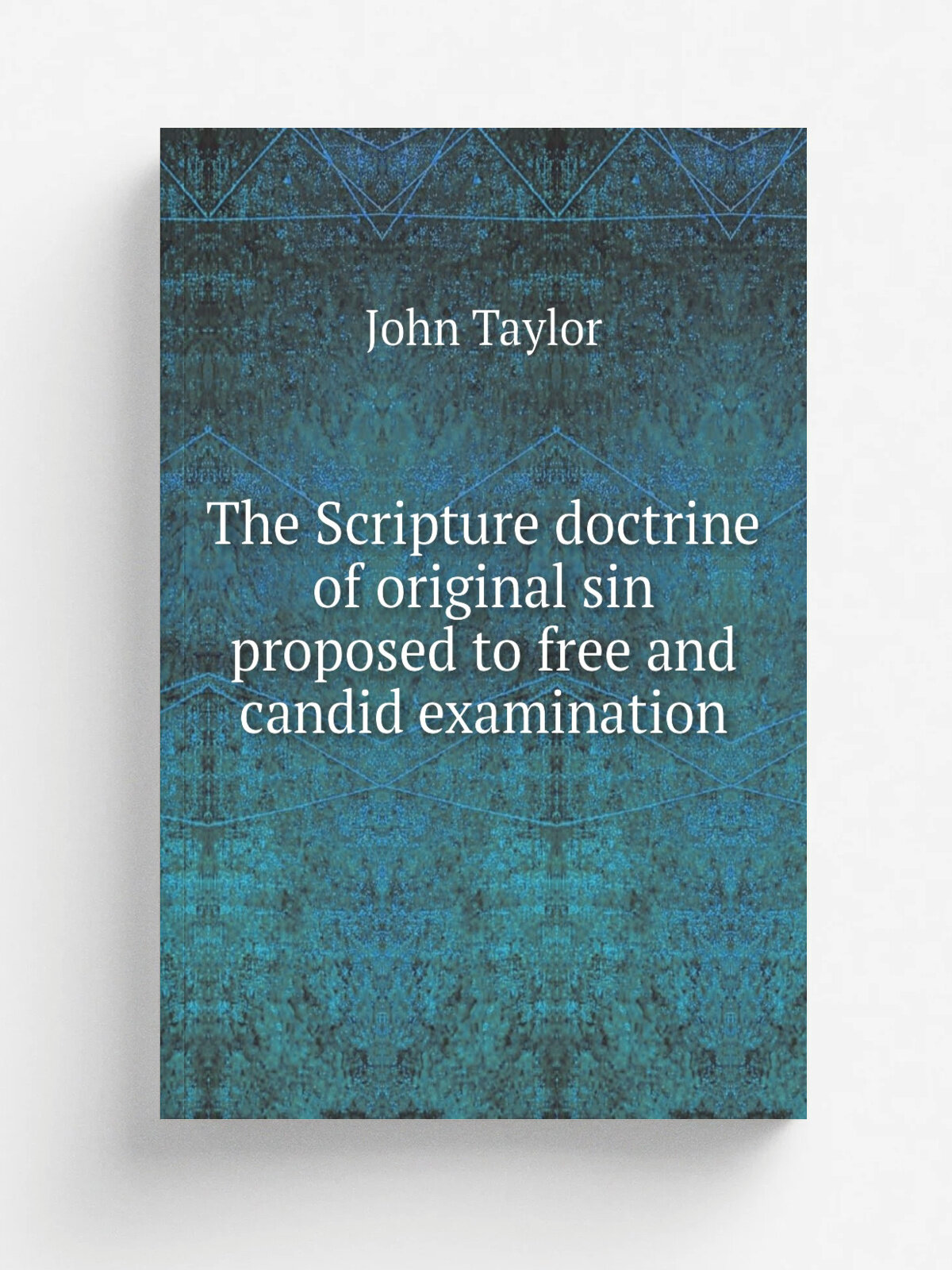 The Scripture doctrine of original sin proposed to free and candid examination