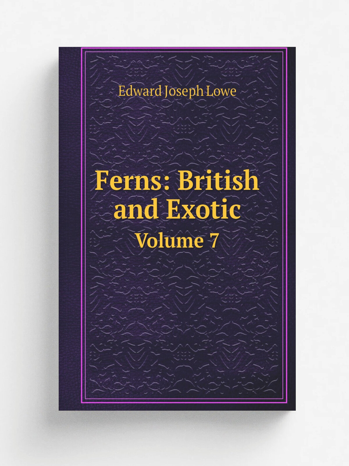 Ferns: British and Exotic. Volume 7
