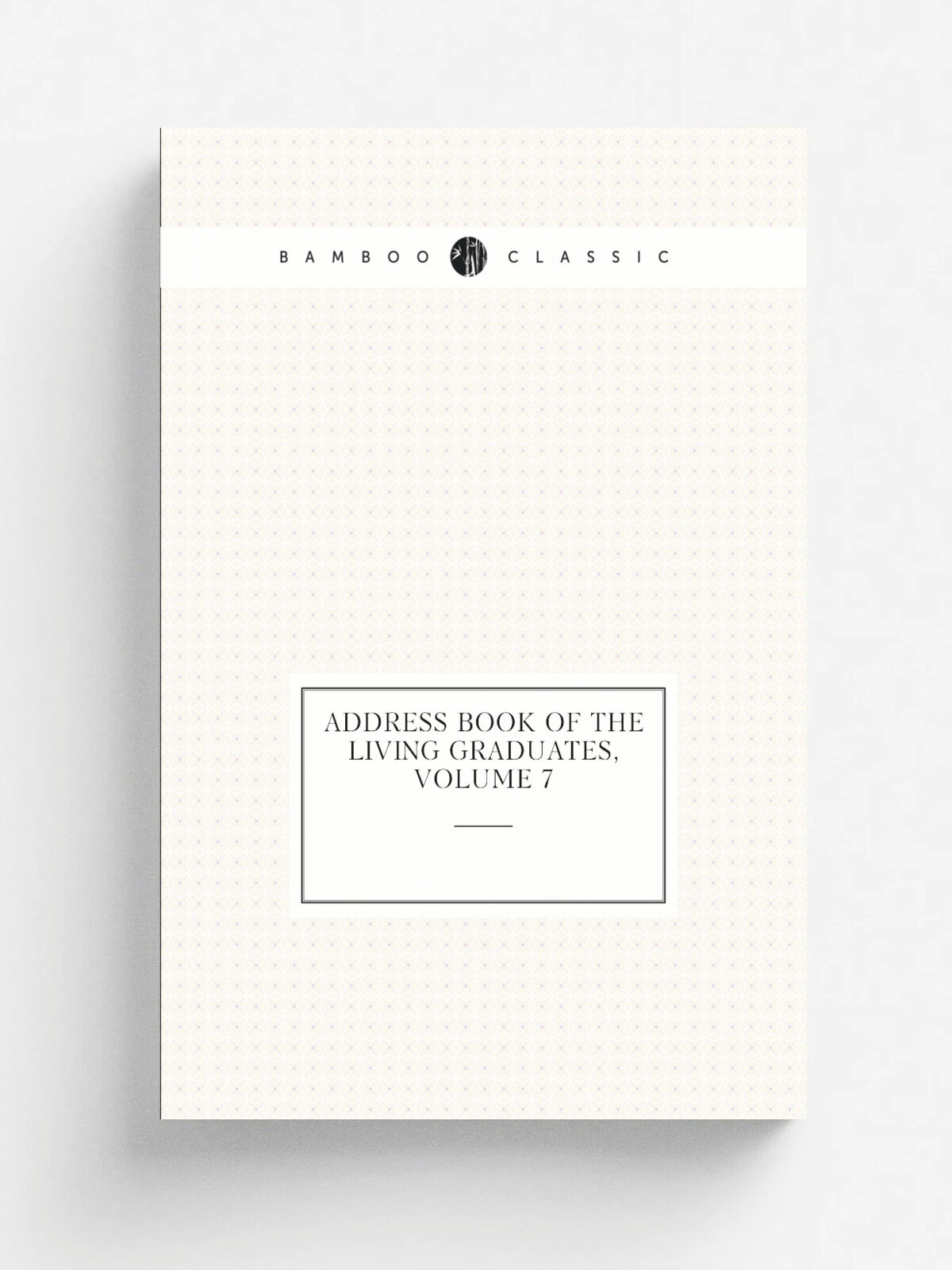 Address Book of the Living Graduates, Volume 7