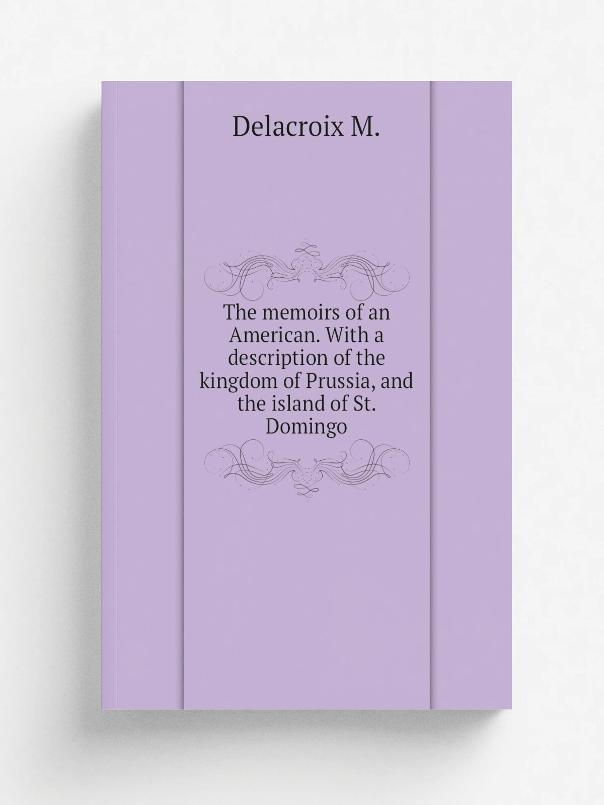 The memoirs of an American. With a description of the kingdom of Prussia, and the island of St. Domingo | Delacroix M. | Репринт