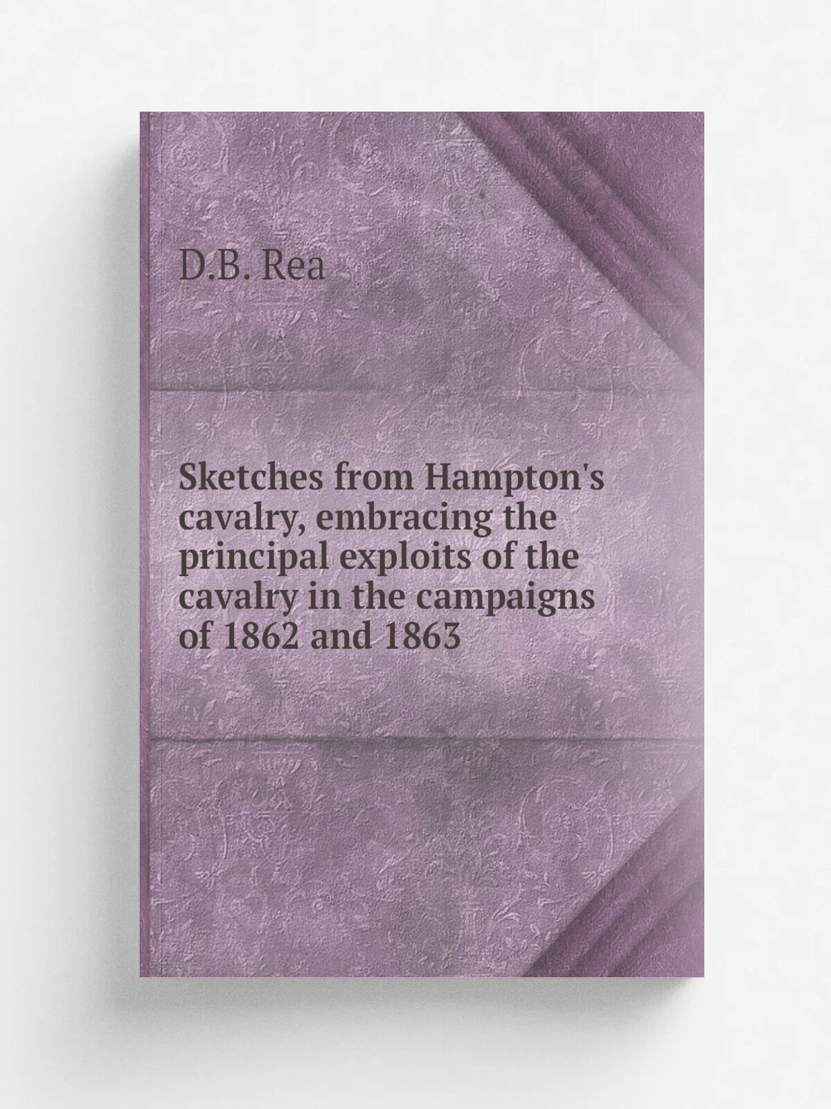 Sketches from Hampton's cavalry, embracing the principal exploits of the cavalry in the campaigns of 1862 and 1863