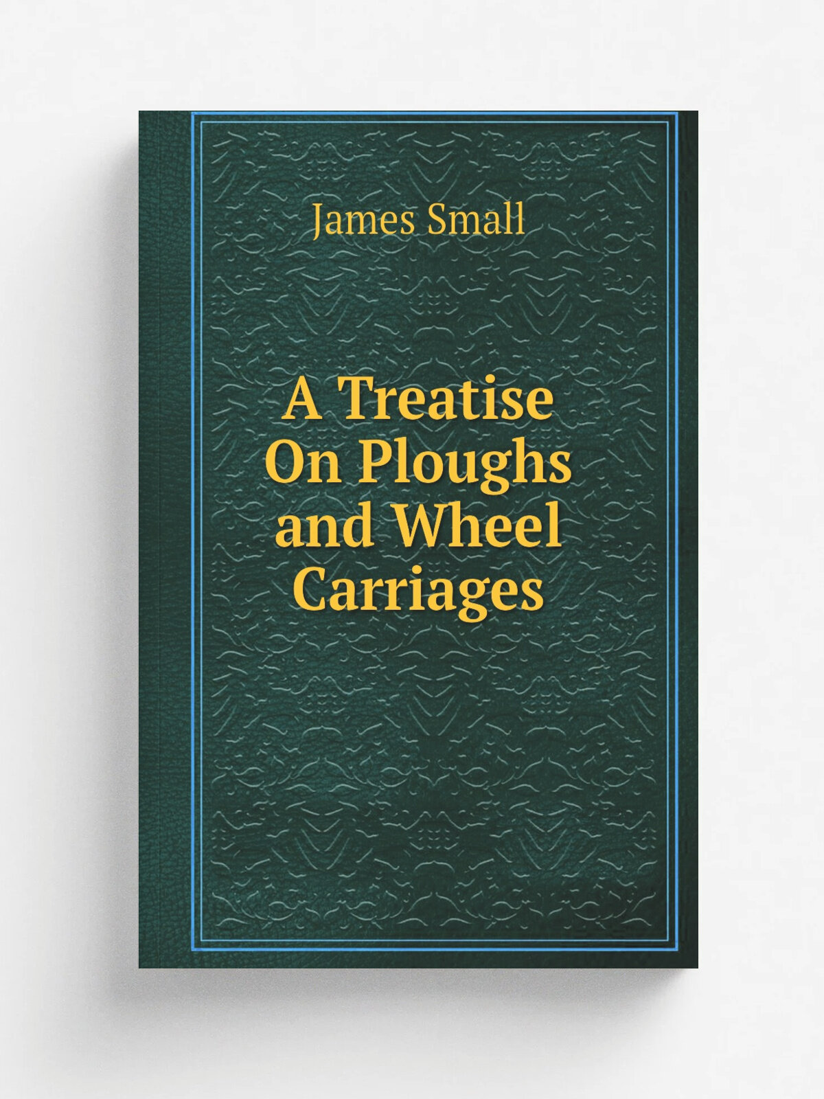 A Treatise On Ploughs and Wheel Carriages