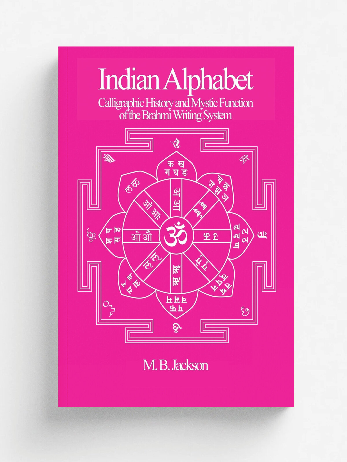 Indian Alphabet. Calligraphic History and Mystic Function of the Brahmi Writing System