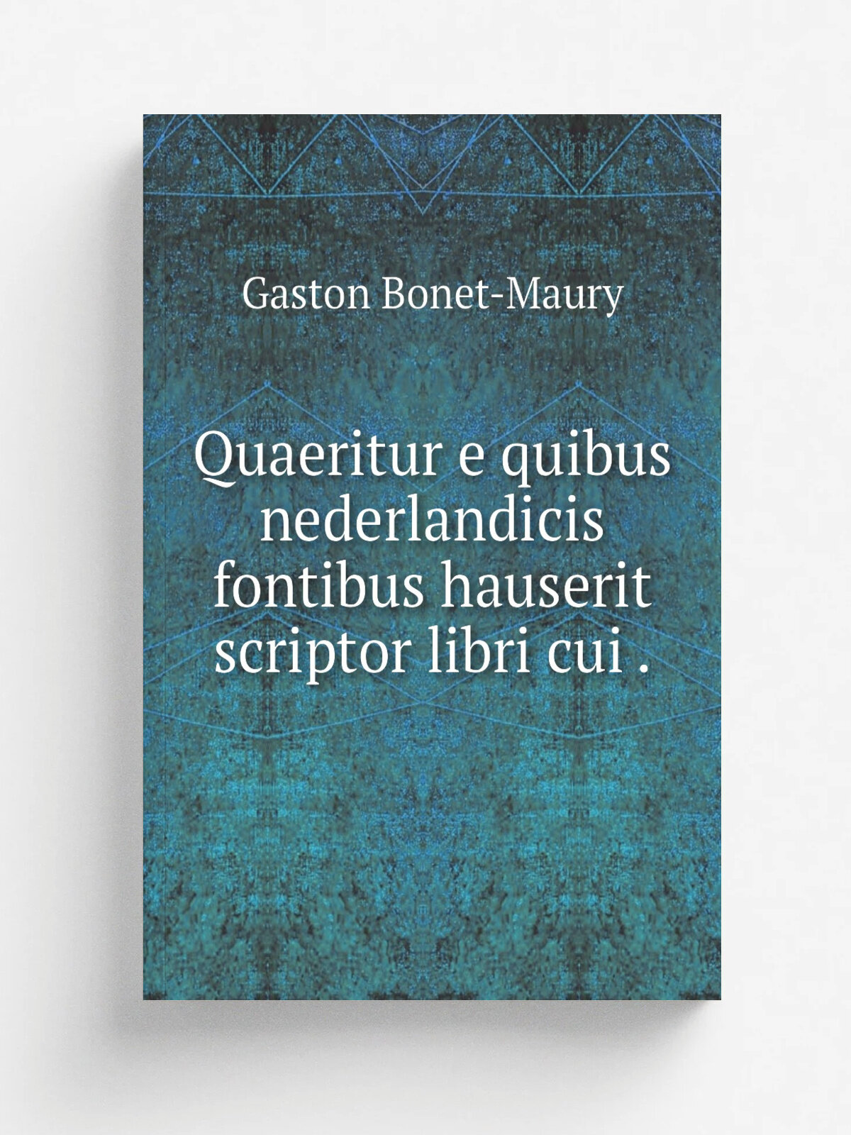 Quaeritur e quibus nederlandicis fontibus hauserit scriptor libri cui . | Gaston Bonet-Maury | 1878 | Sandoz et Fischbacher | Репринт