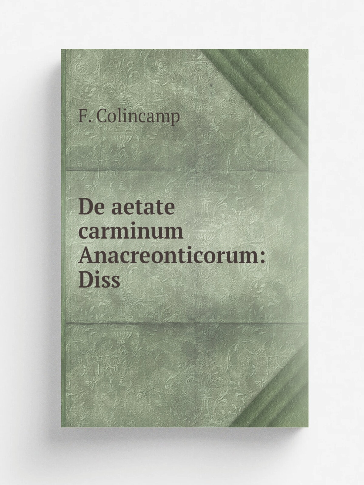 De aetate carminum Anacreonticorum: Diss | F. Colincamp | 1848 | Durand | Репринт