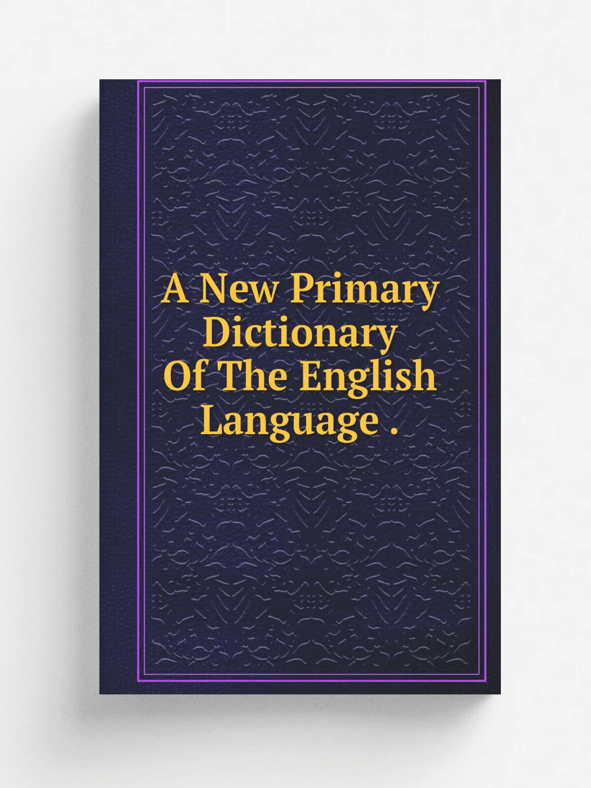 A New Primary Dictionary Of The English Language .
