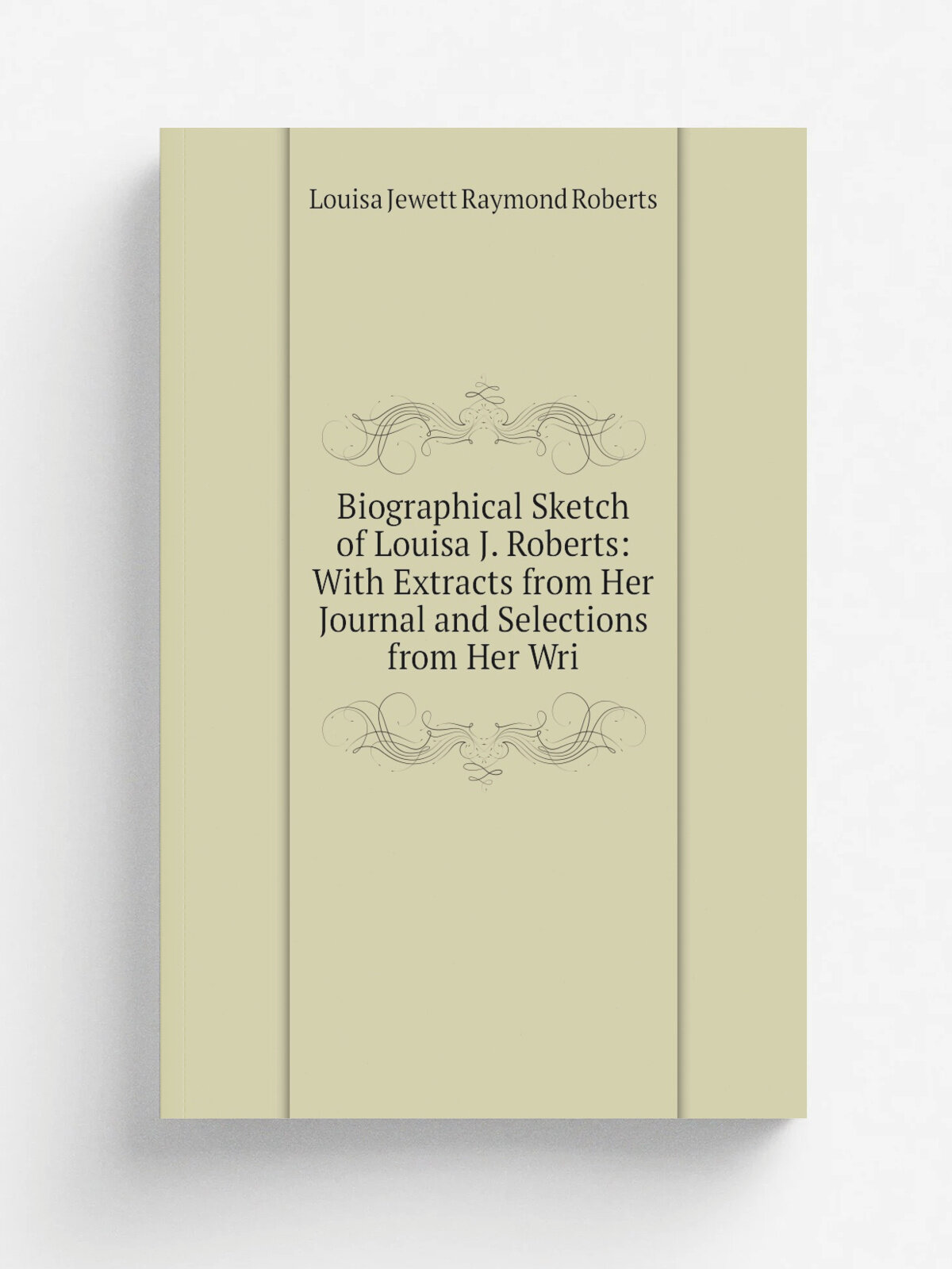 Biographical Sketch of Louisa J. Roberts: With Extracts from Her Journal and Selections from Her Wri