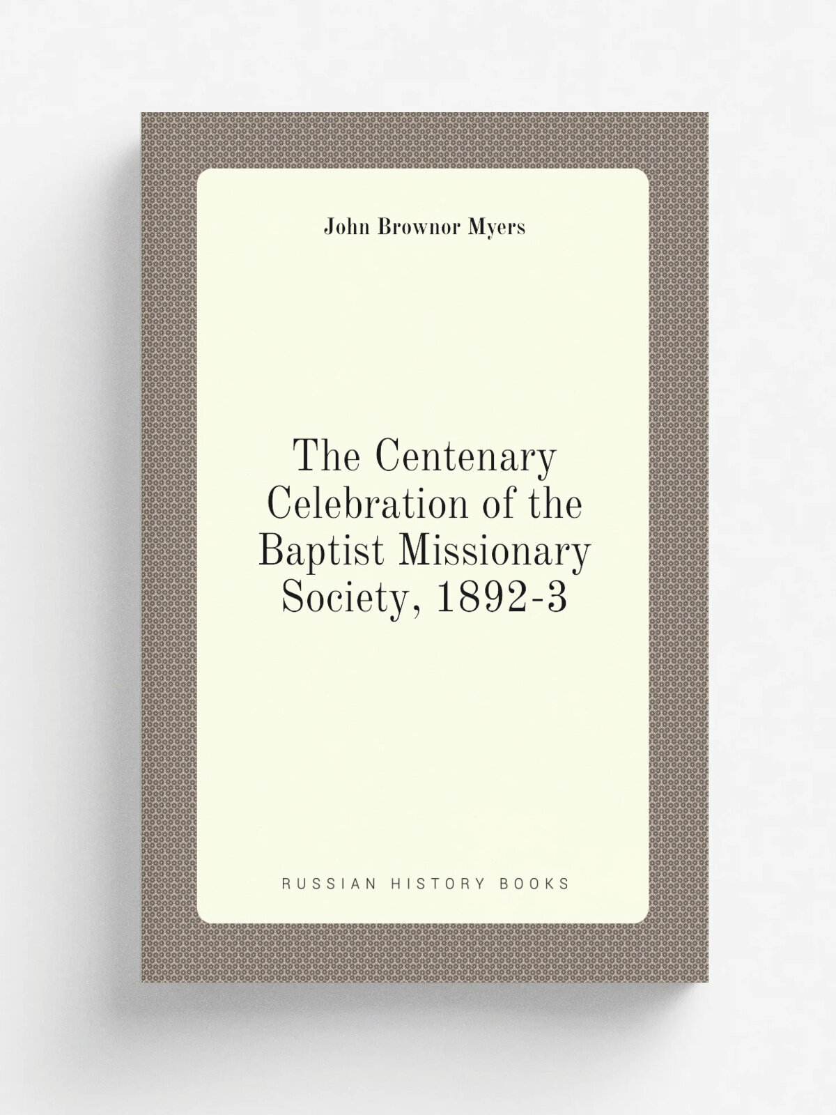 The Centenary Celebration of the Baptist Missionary Society, 1892-3