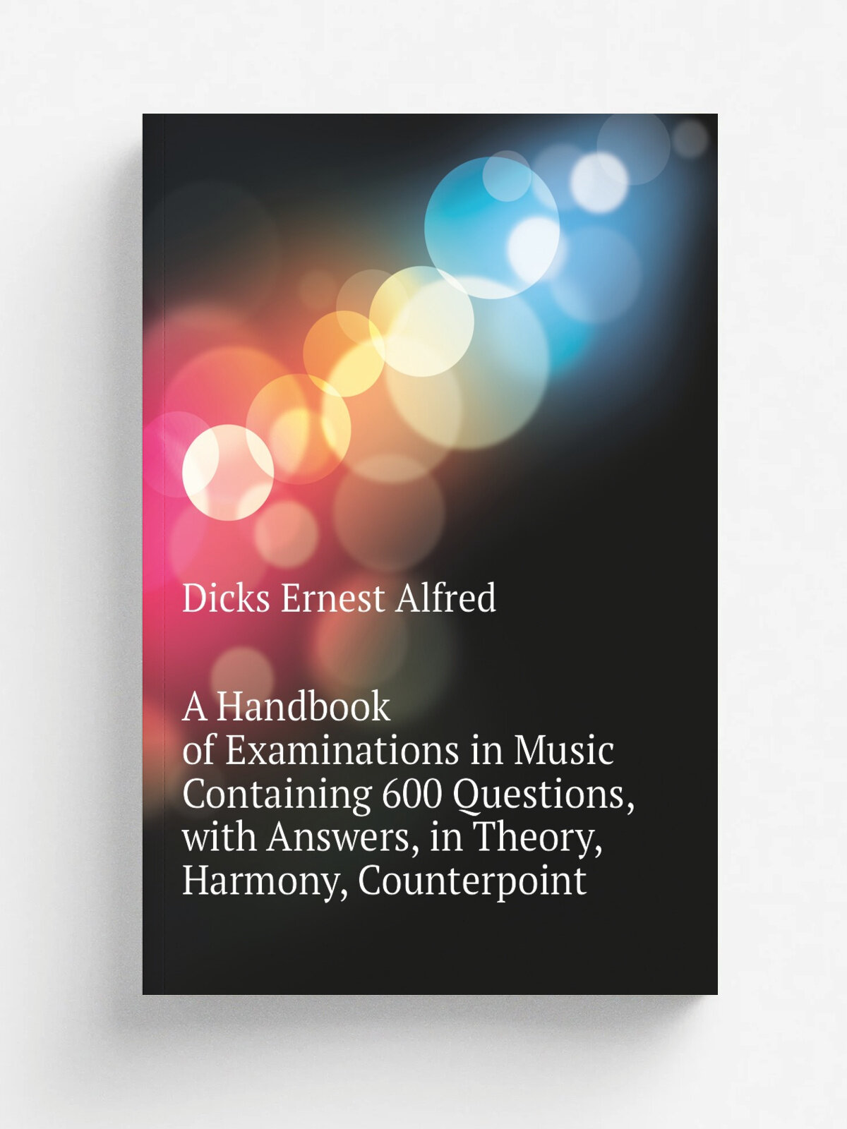 A Handbook of Examinations in Music Containing 600 Questions, with Answers, in Theory, Harmony, Counterpoint | Dicks Ernest Alfred | Репринт