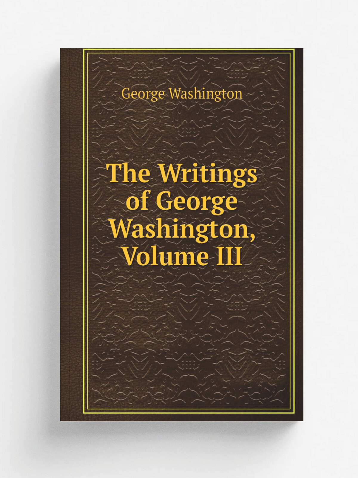 The Writings of George Washington, Volume Iii | George Washington | Репринт