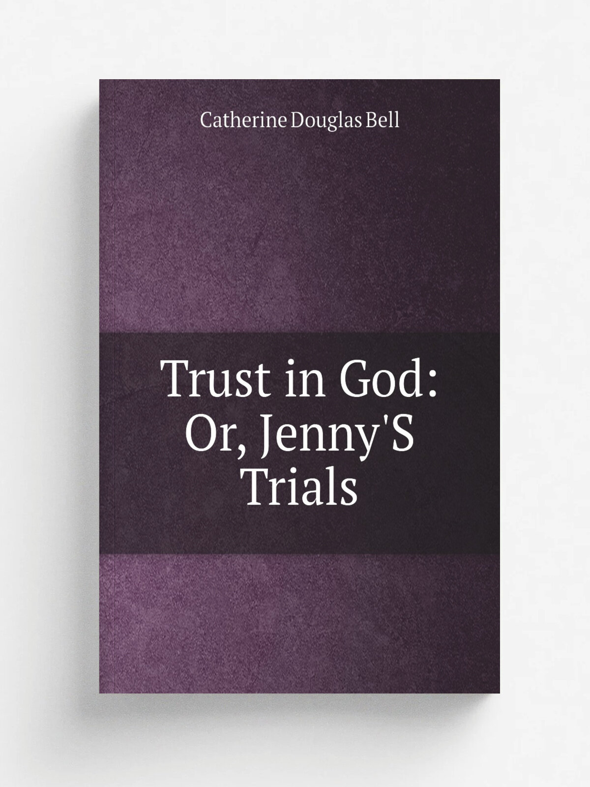 Trust in God: Or, Jenny'S Trials | Catherine Douglas Bell | Репринт