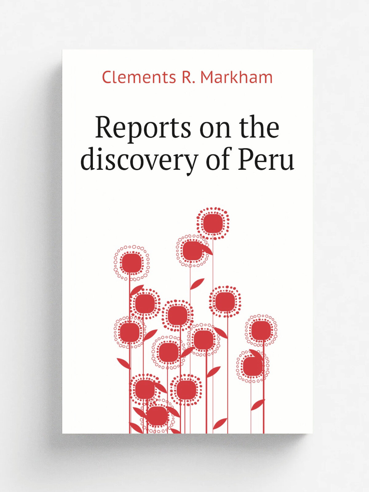 Reports on the discovery of Peru | Clements R. Markham | Репринт
