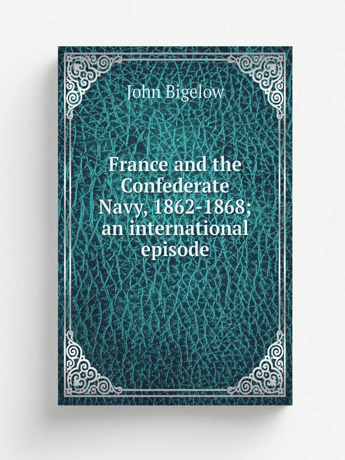 France and the Confederate Navy, 1862-1868; an international episode