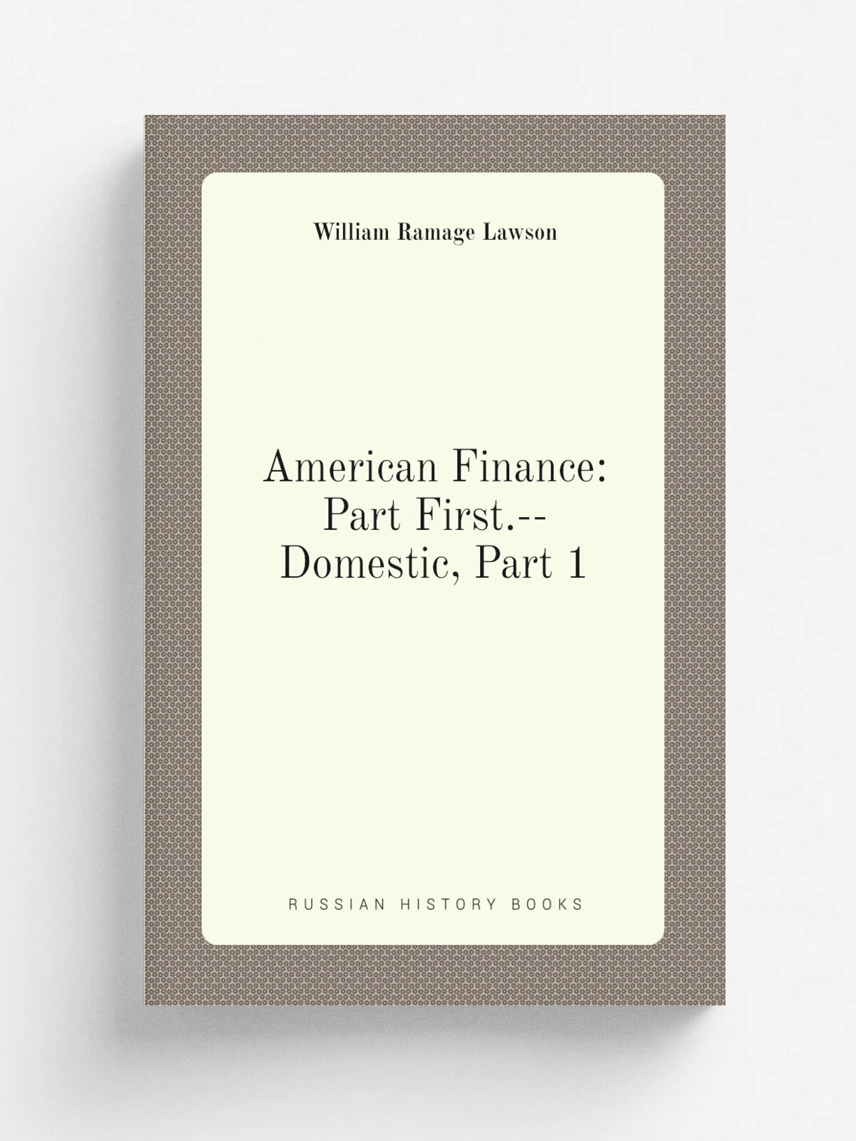 American Finance: Part First.--Domestic, Part 1 | William Ramage Lawson | Репринт