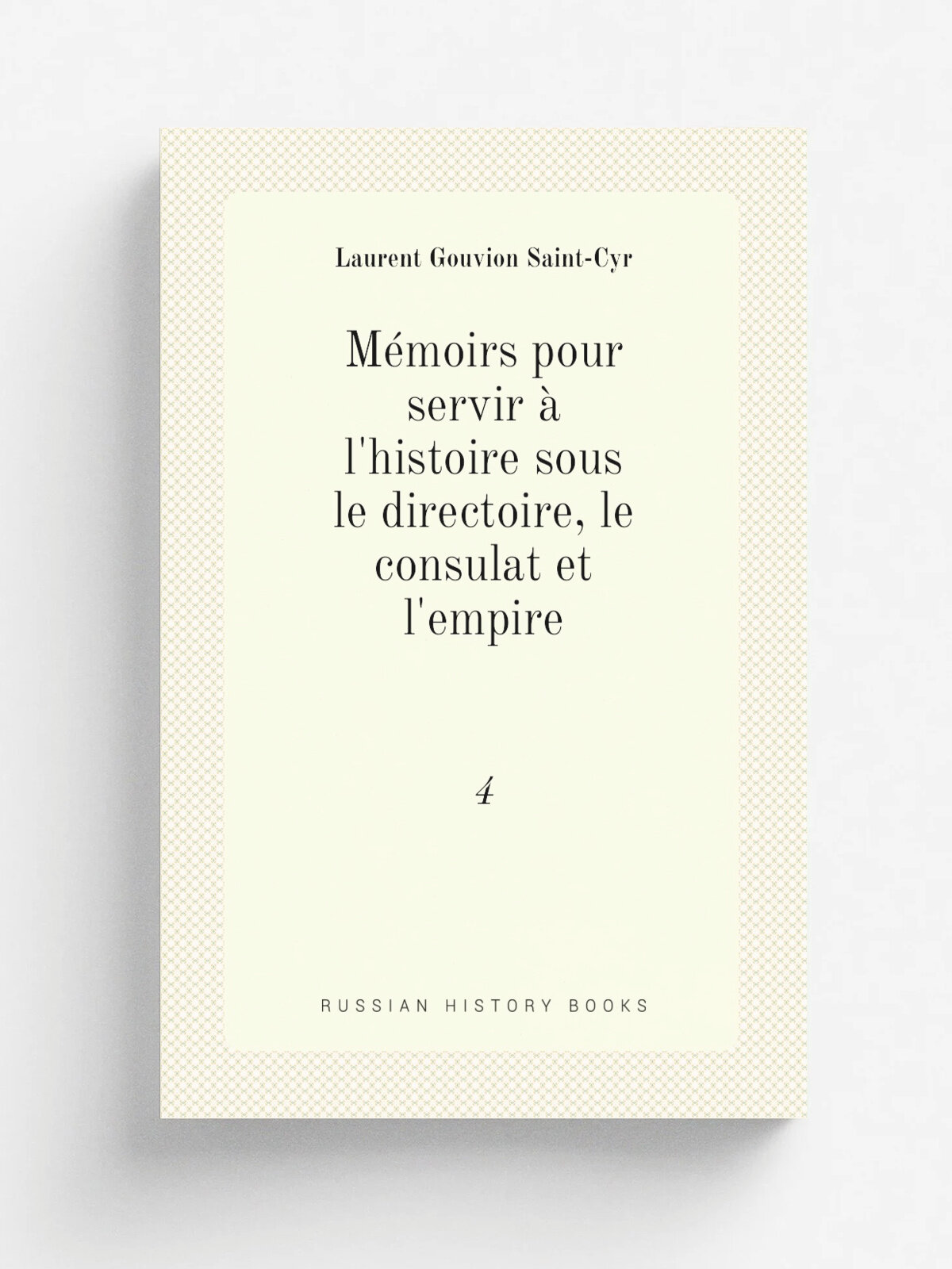 M.moirs pour servir . l'histoire sous le directoire, le consulat et l'empire. 4 | Laurent Gouvion Saint-Cyr | 1831 | Anselin | Репринт