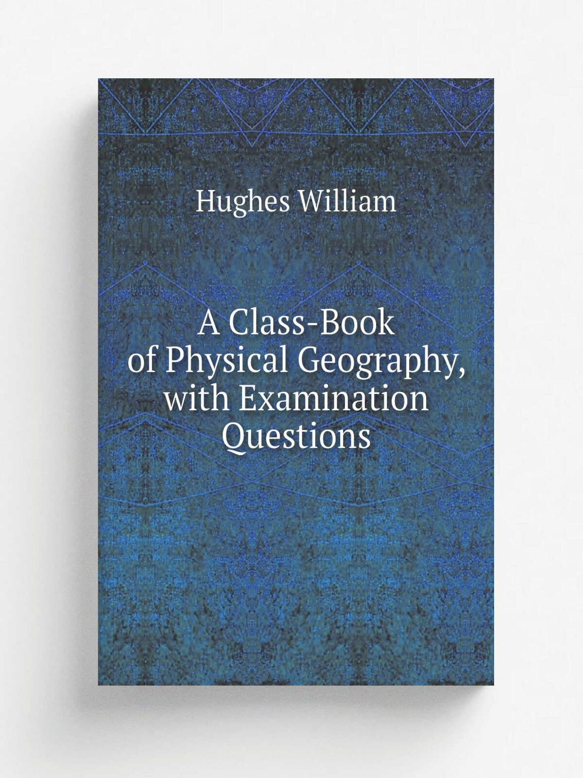 A Class-Book of Physical Geography, with Examination Questions
