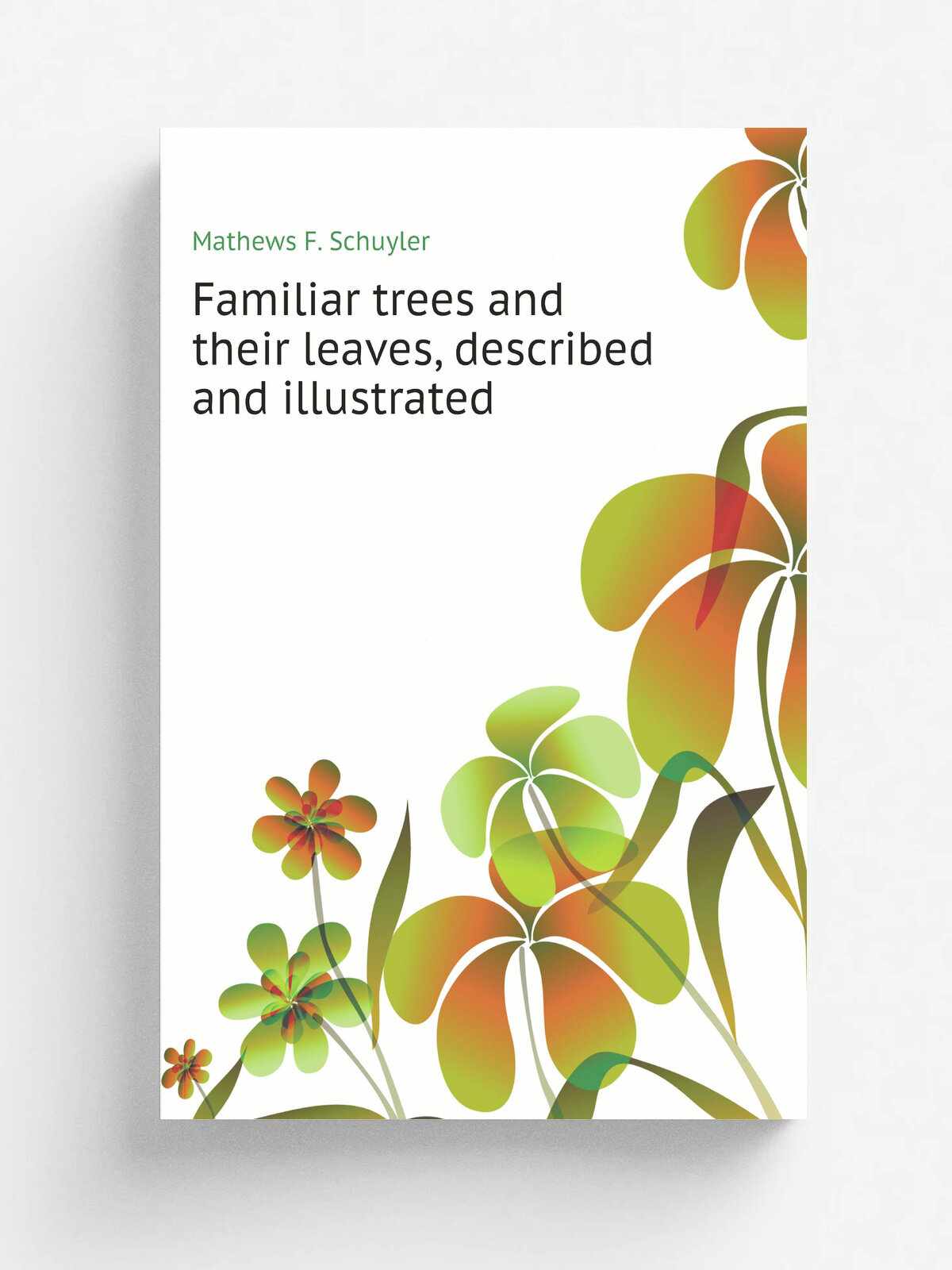 Familiar trees and their leaves, described and illustrated