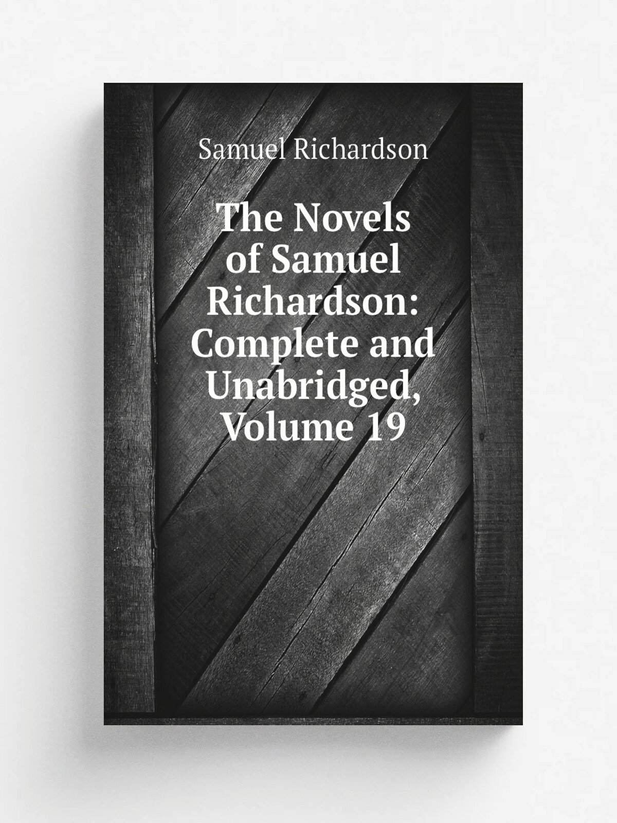 The Novels of Samuel Richardson: Complete and Unabridged, Volume 19