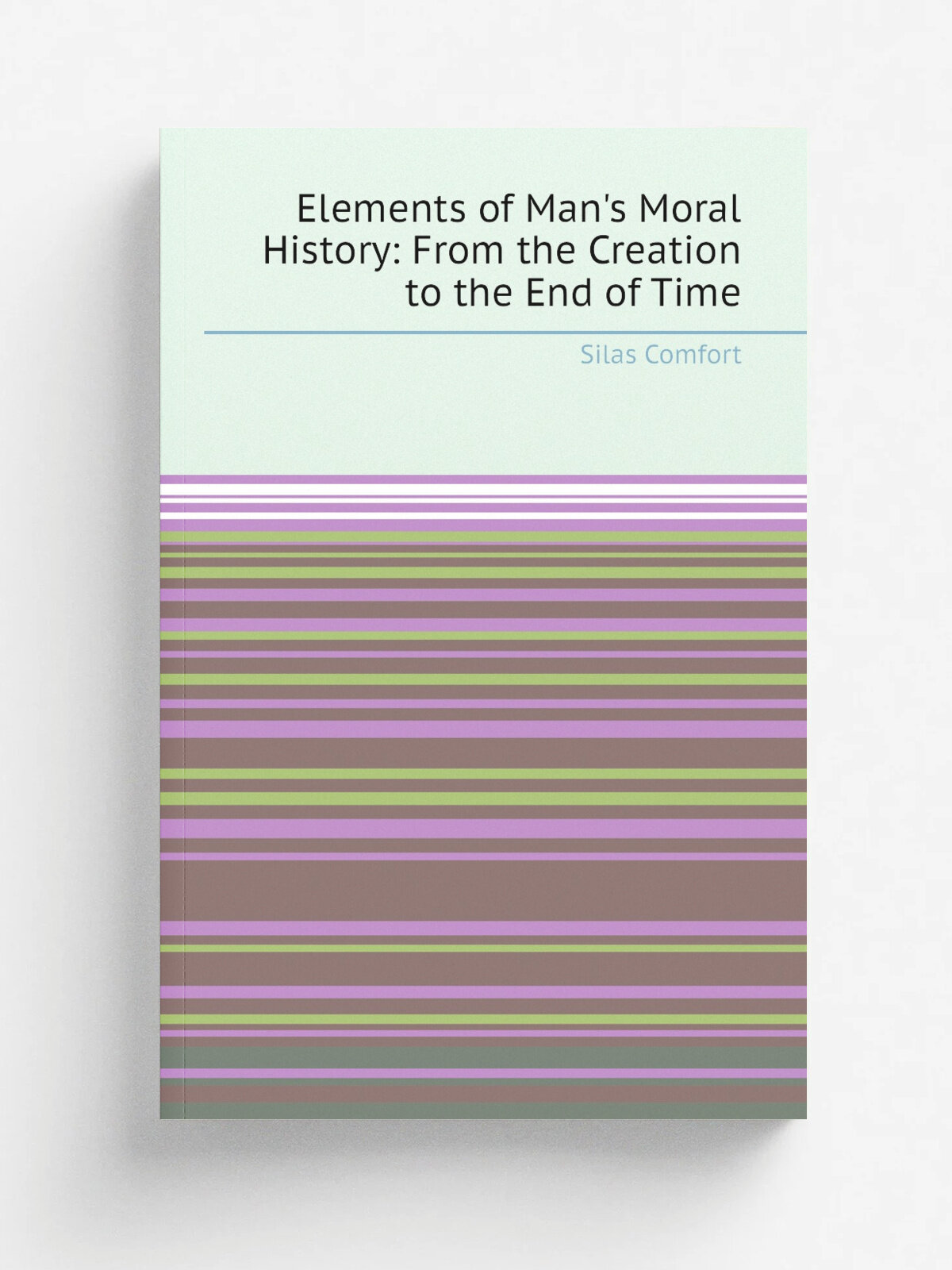 Elements of Man's Moral History: From the Creation to the End of Time