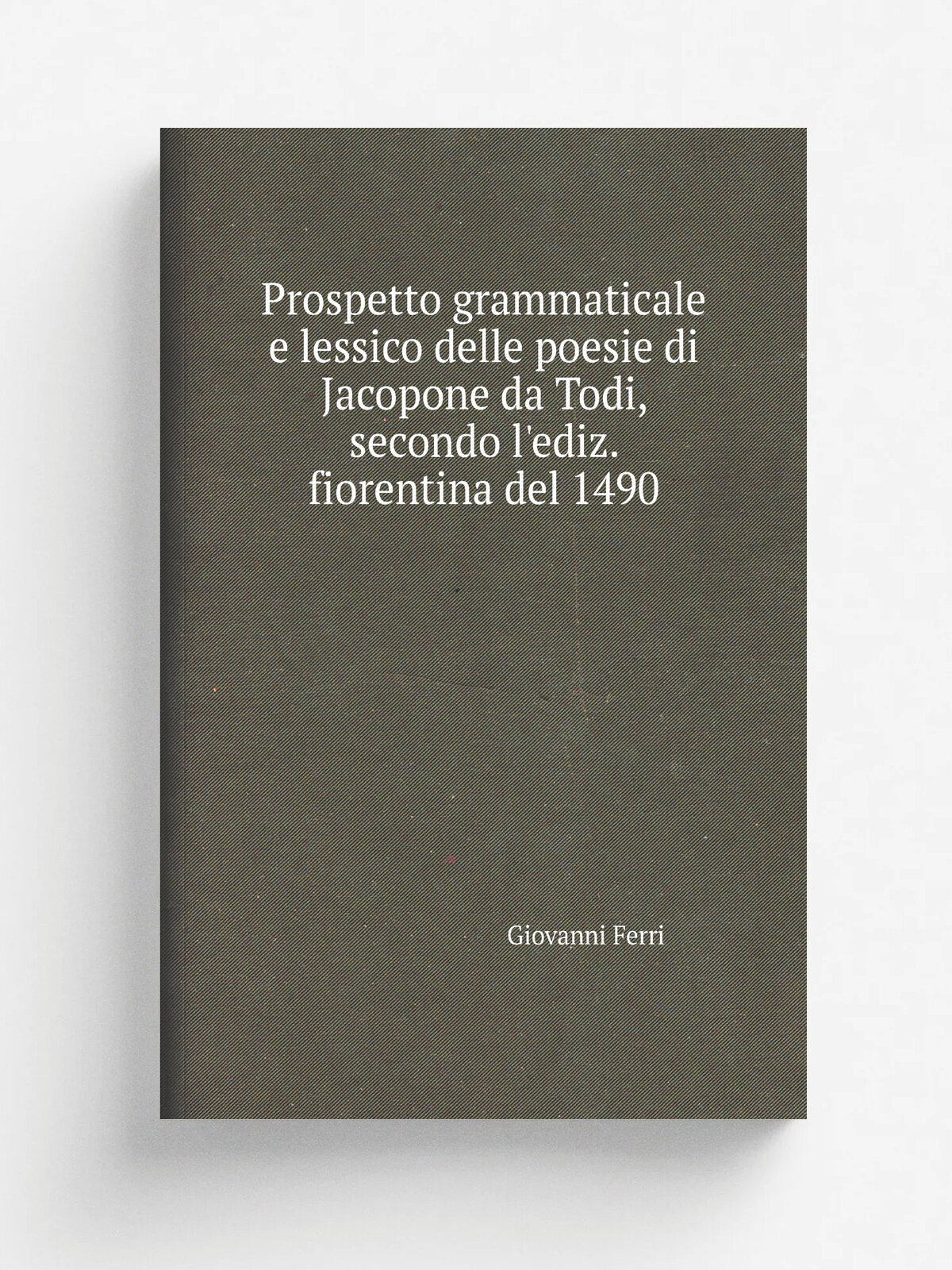 Prospetto grammaticale e lessico delle poesie di Jacopone da Todi, secondo l'ediz. fiorentina del 1490